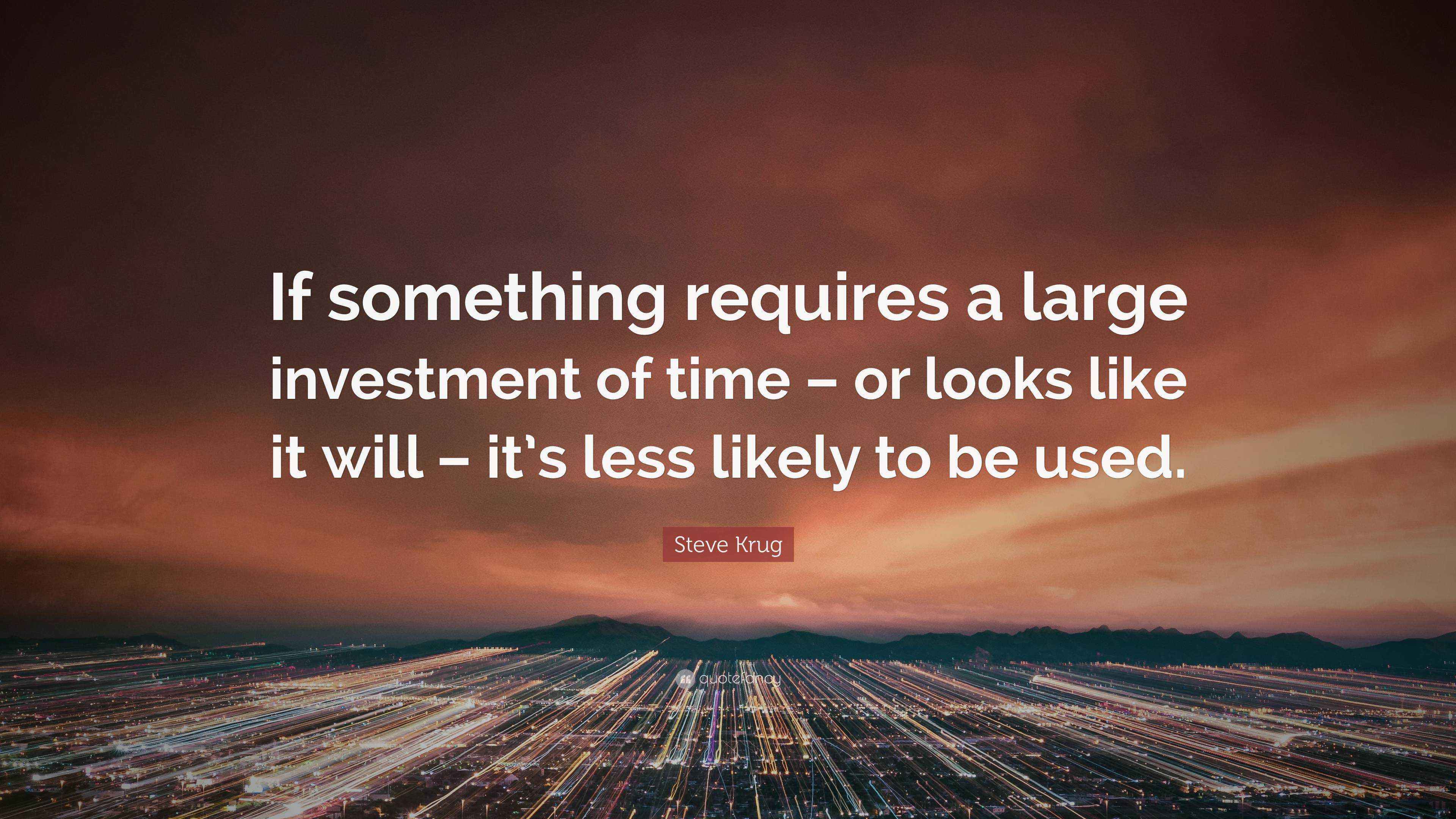 Steve Krug Quote: “If something requires a large investment of time ...
