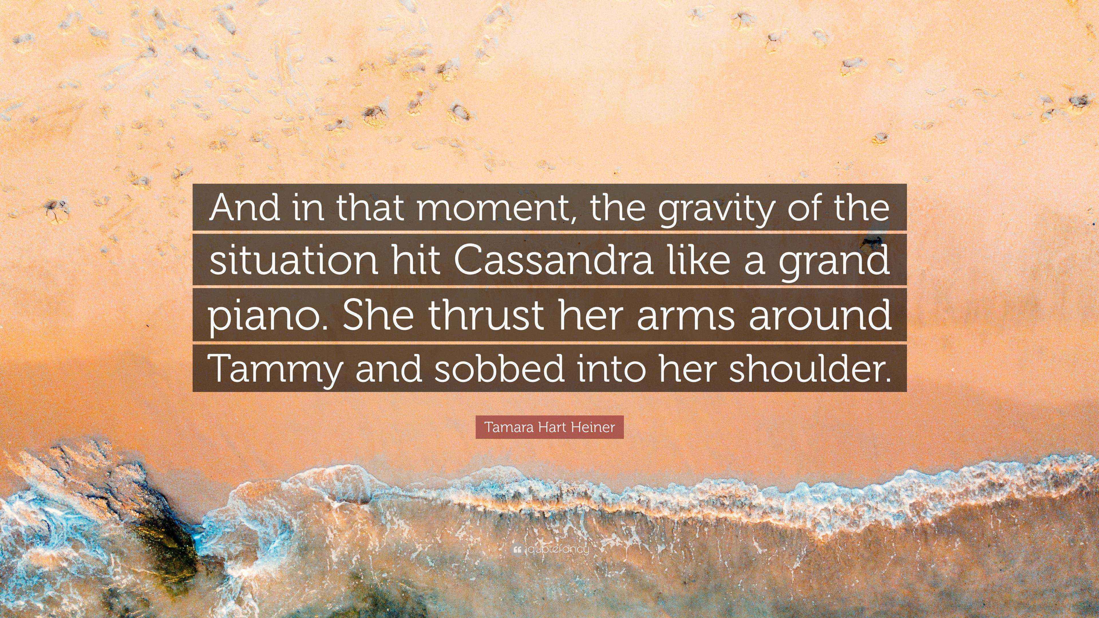 Tamara Hart Heiner Quote: “And in that moment, the gravity of the ...