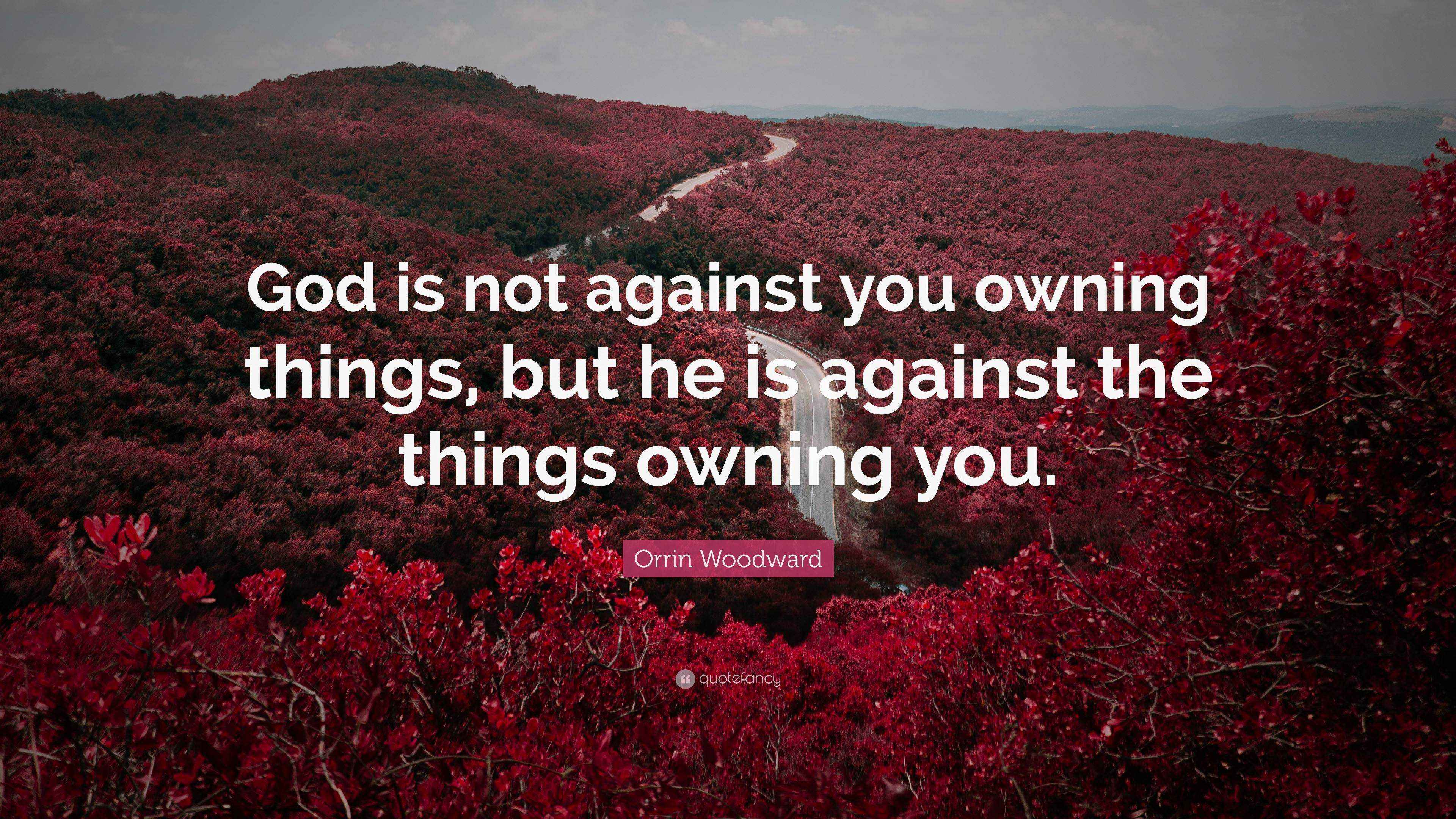 Orrin Woodward Quote: “God is not against you owning things, but he is ...