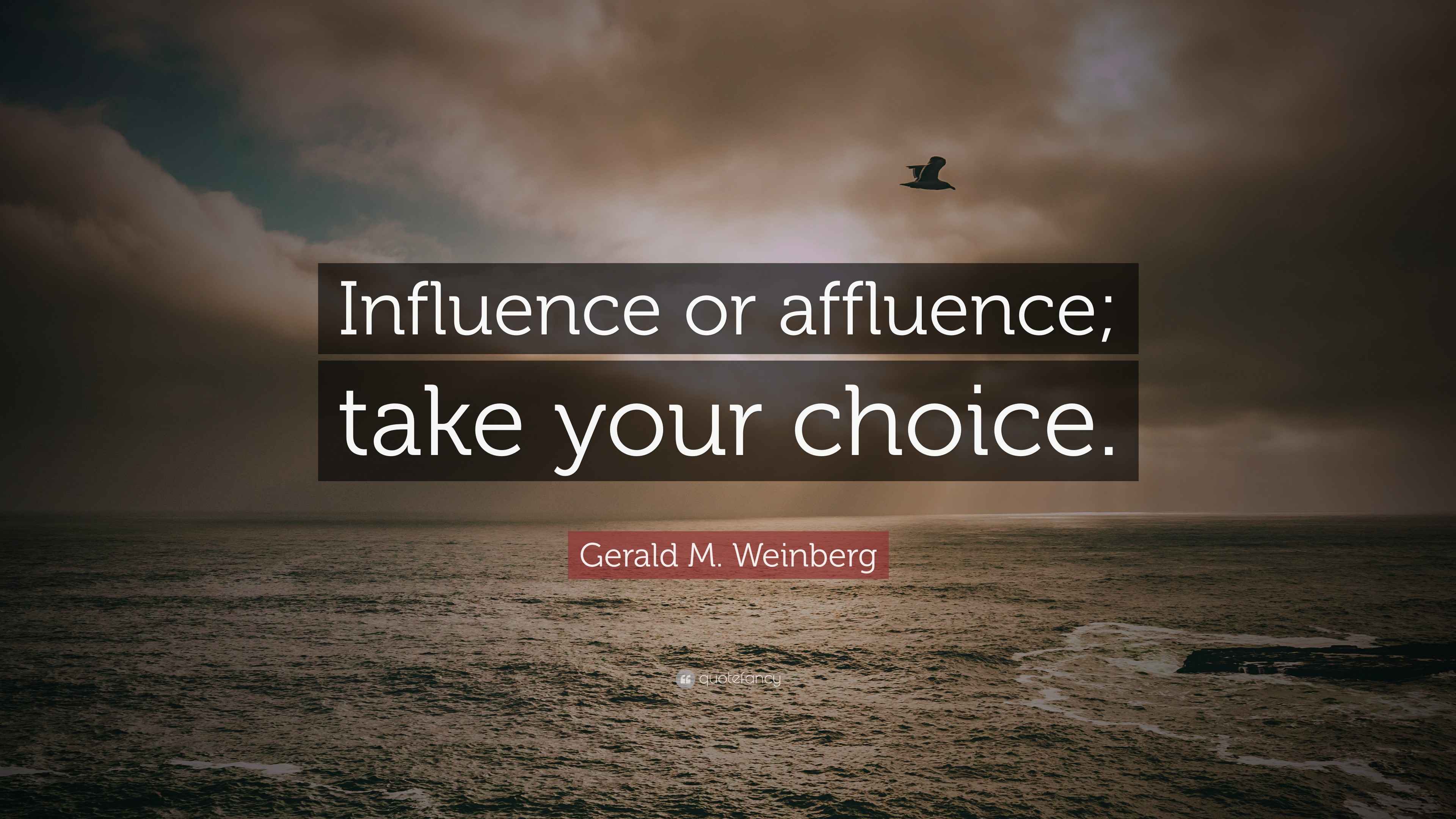 Gerald M. Weinberg Quote: “Influence or affluence; take your choice.”