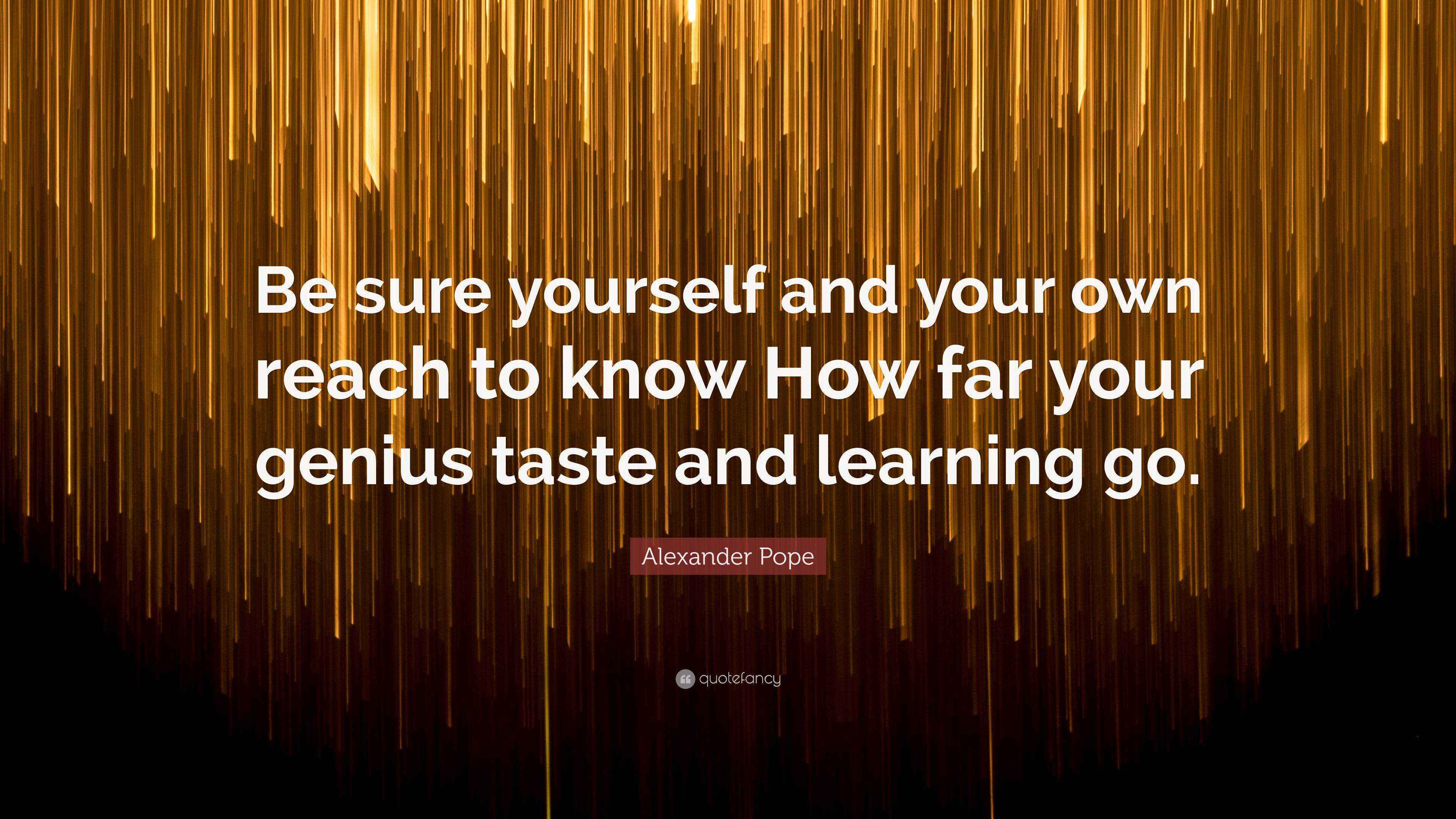 Alexander Pope Quote: “Be sure yourself and your own reach to know How ...
