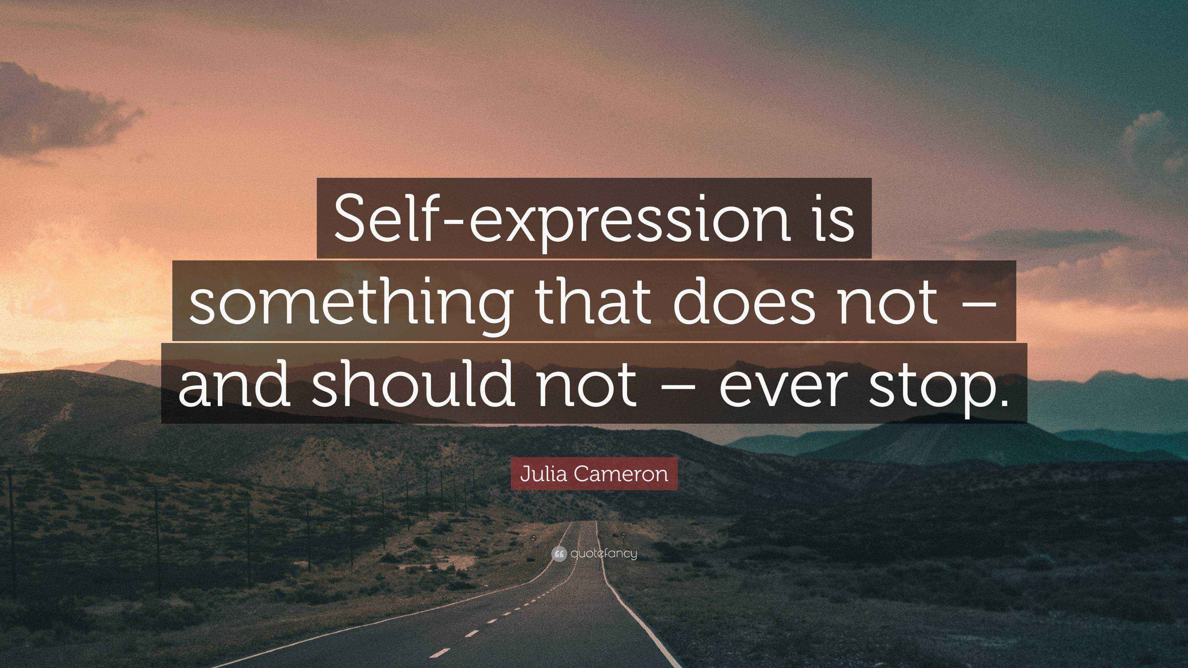 Julia Cameron Quote: “Self-expression is something that does not – and ...