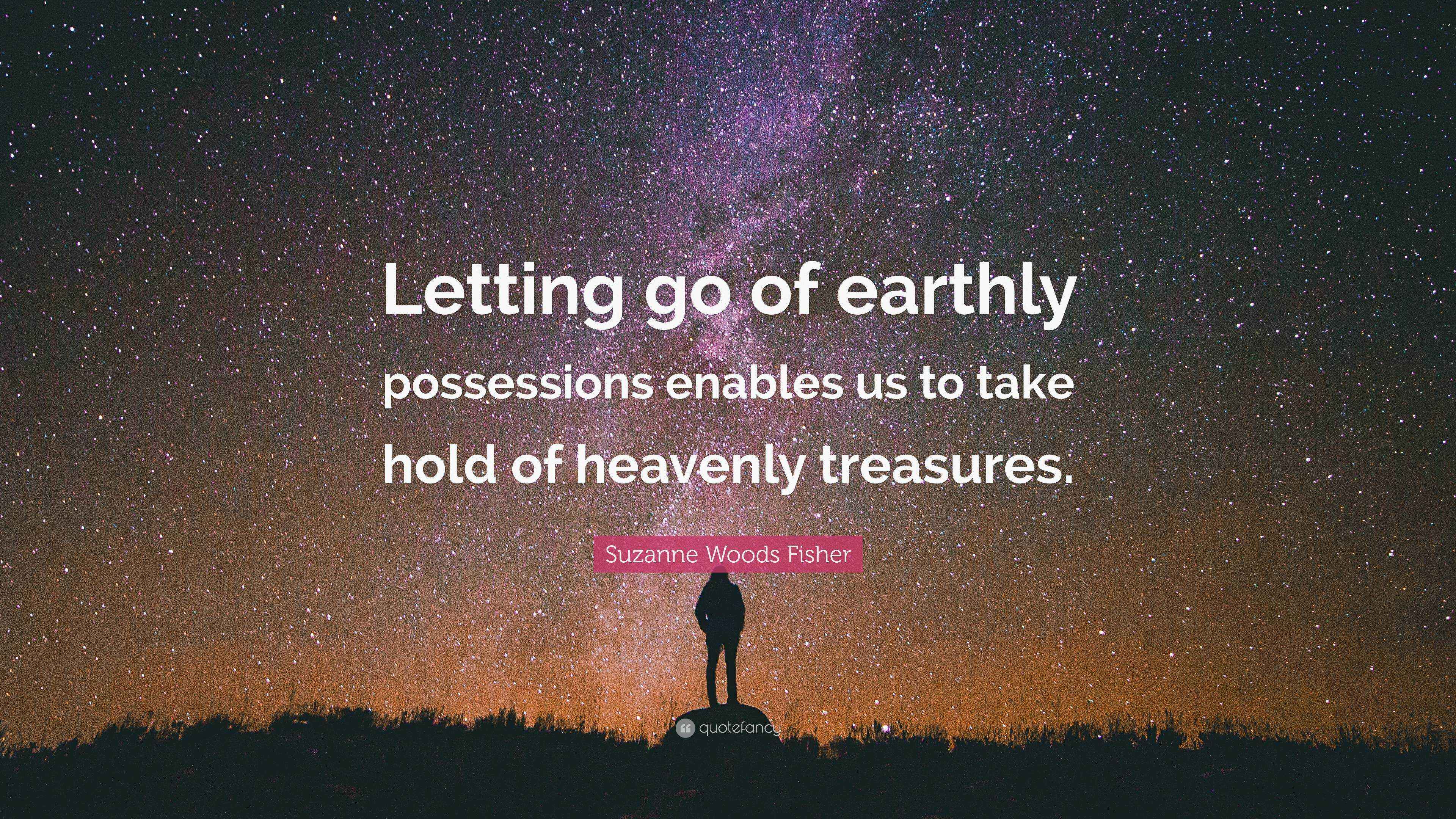 Suzanne Woods Fisher Quote: “Letting go of earthly possessions enables ...