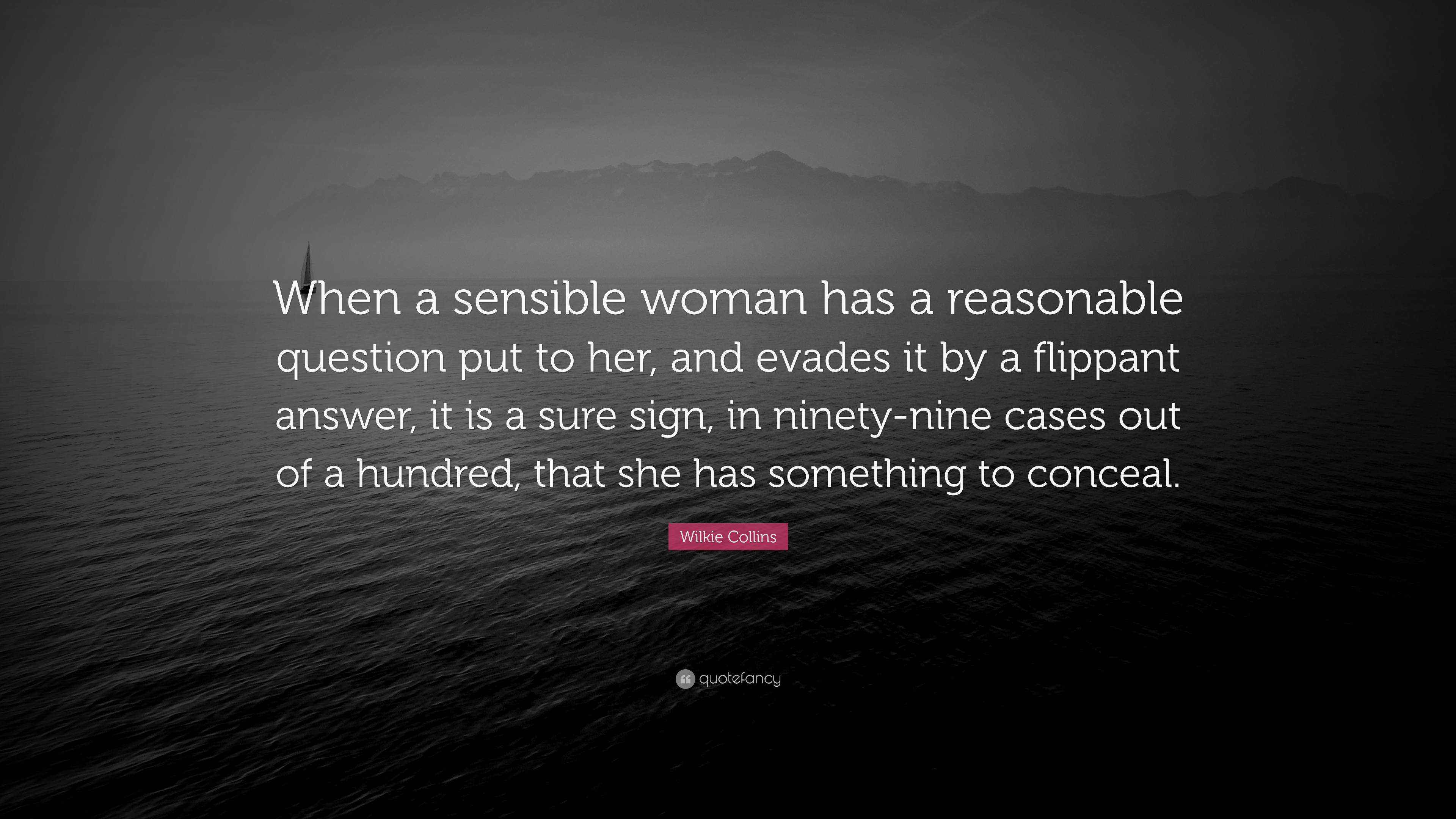Wilkie Collins Quote: “When a sensible woman has a reasonable question ...