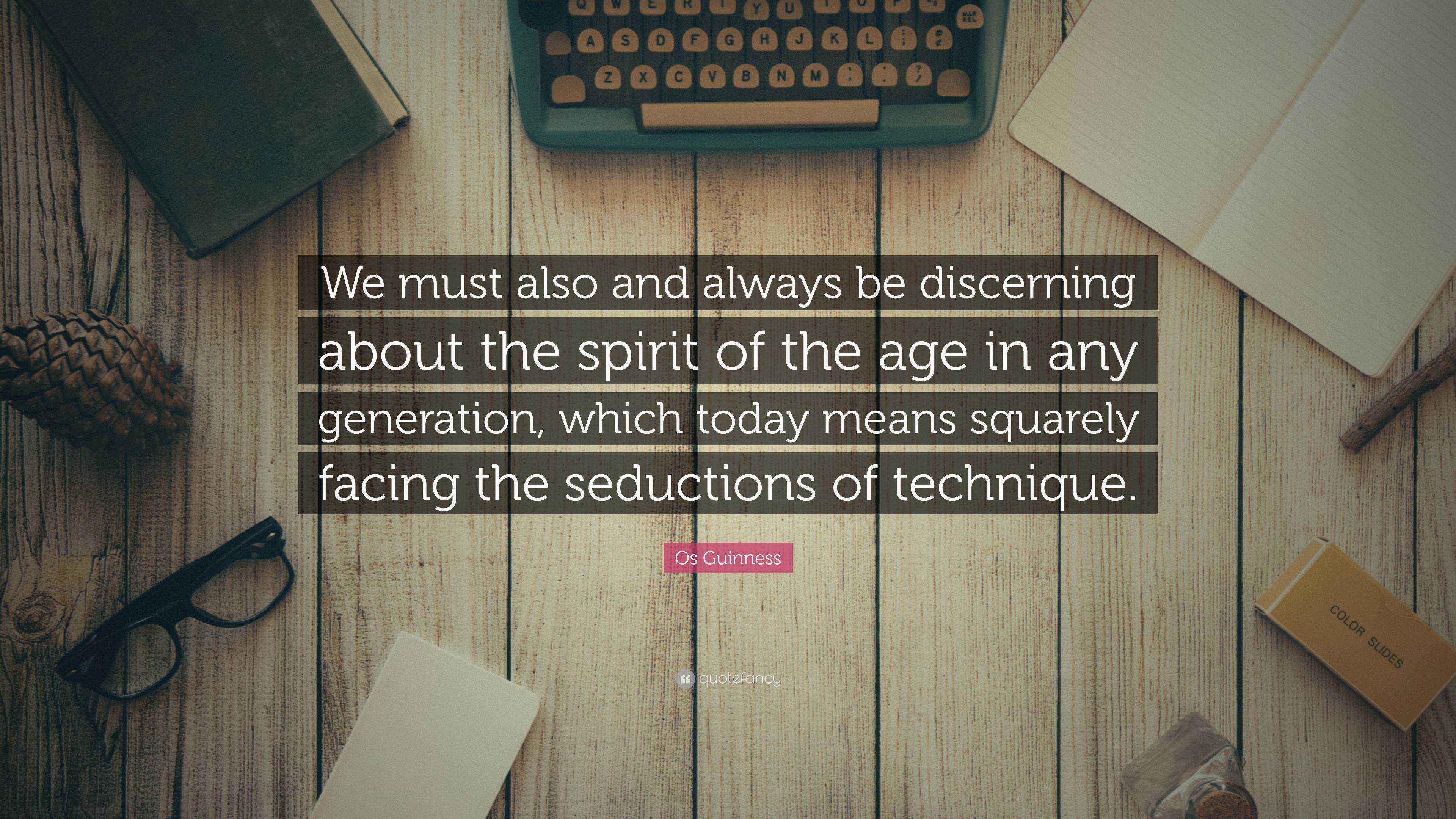 Os Guinness Quote: “We must also and always be discerning about the ...