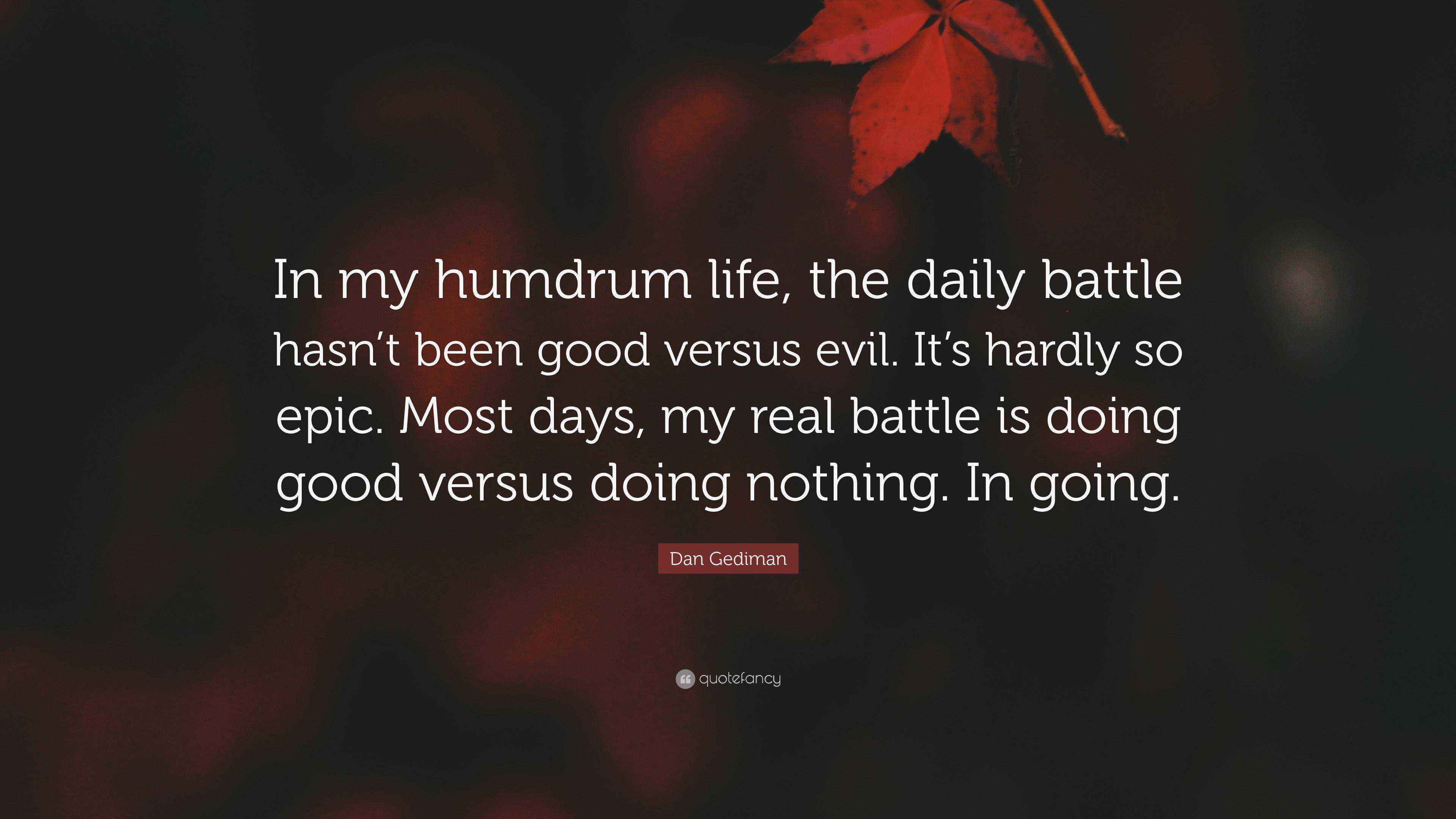 Dan Gediman Quote: “In my humdrum life, the daily battle hasn’t been ...