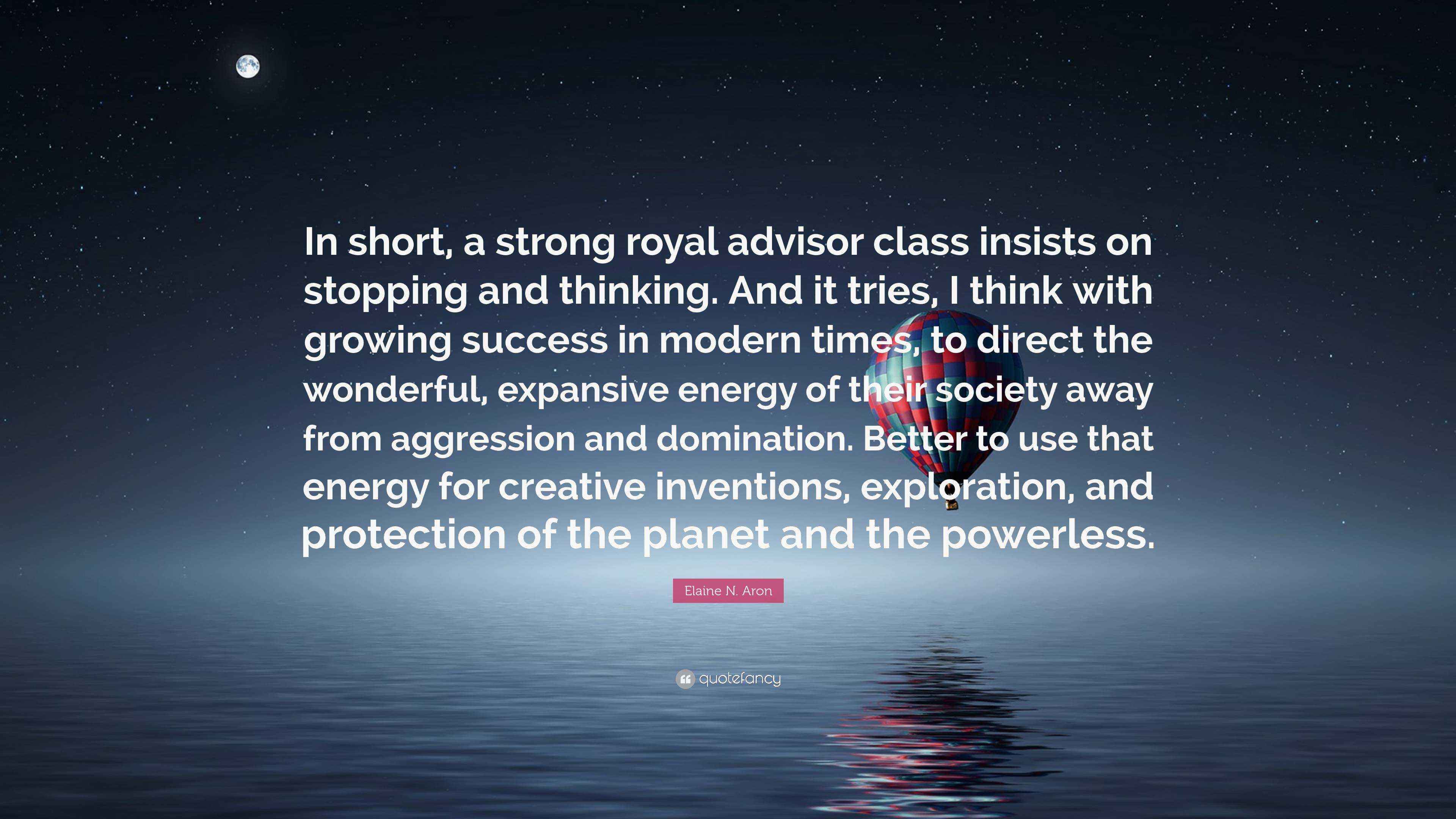 Elaine N. Aron Quote: “In short, a strong royal advisor class insists ...