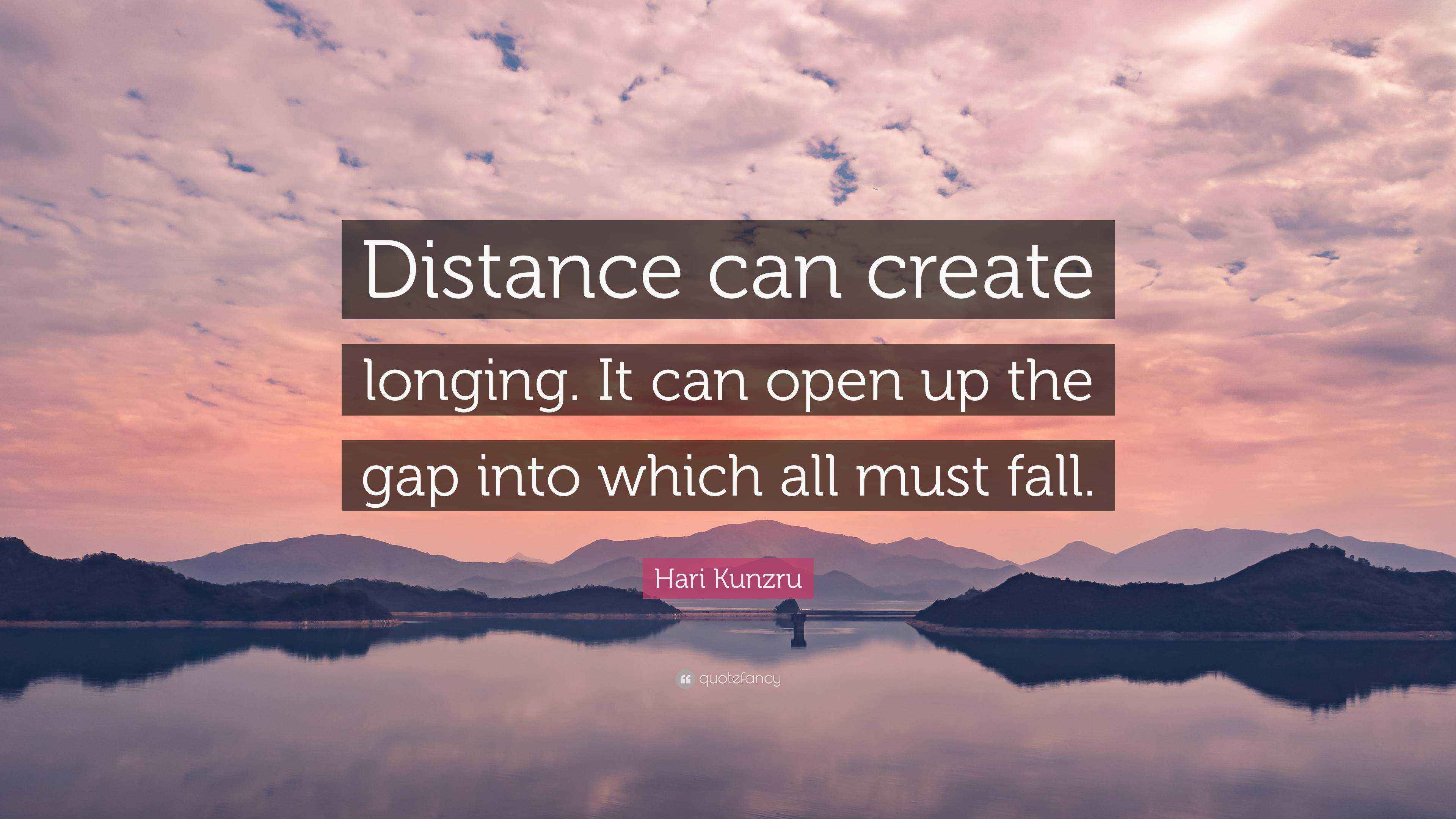 Hari Kunzru Quote: “Distance can create longing. It can open up the gap ...