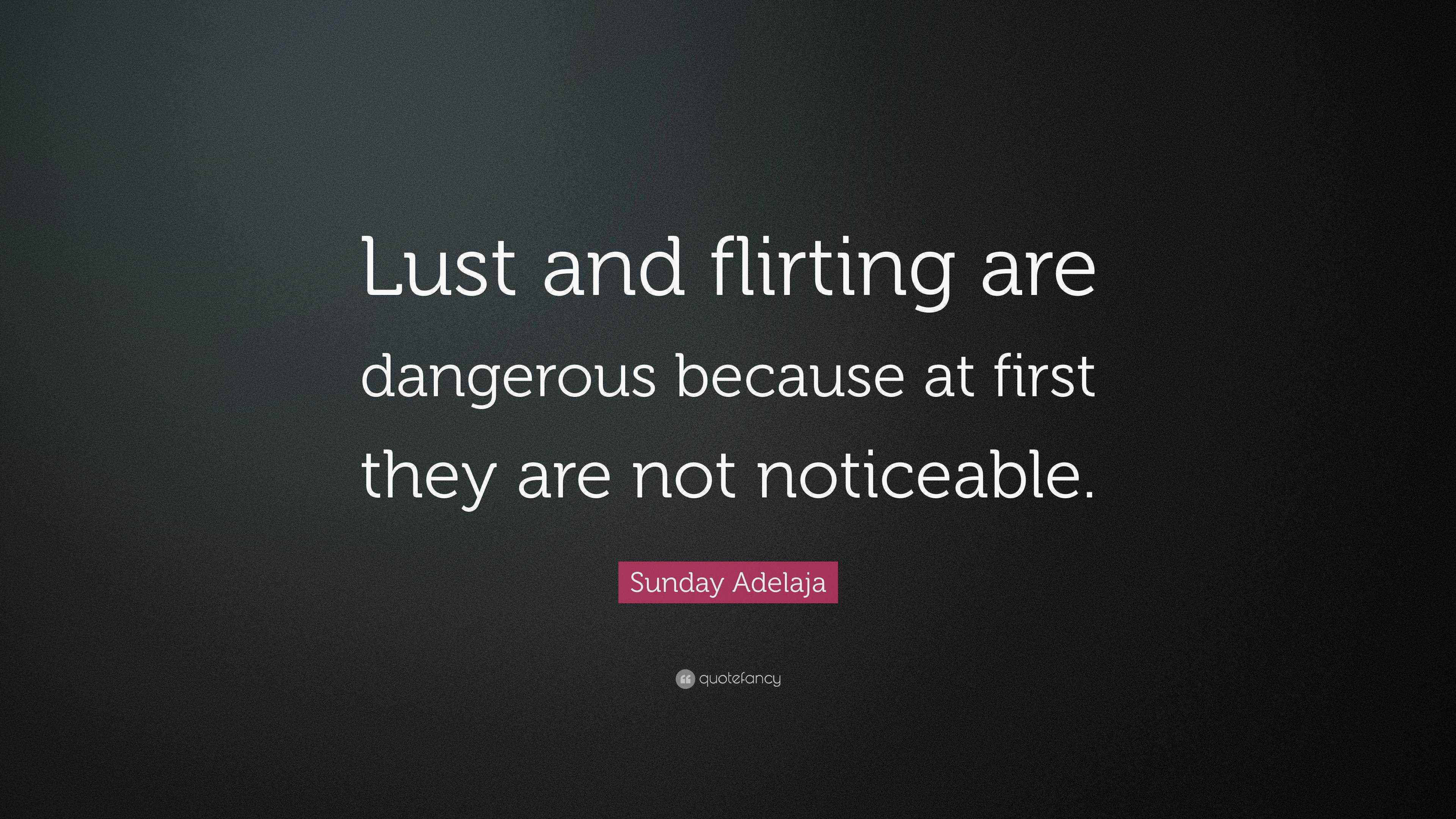 Sunday Adelaja Quote: “Lust and flirting are dangerous because at first ...