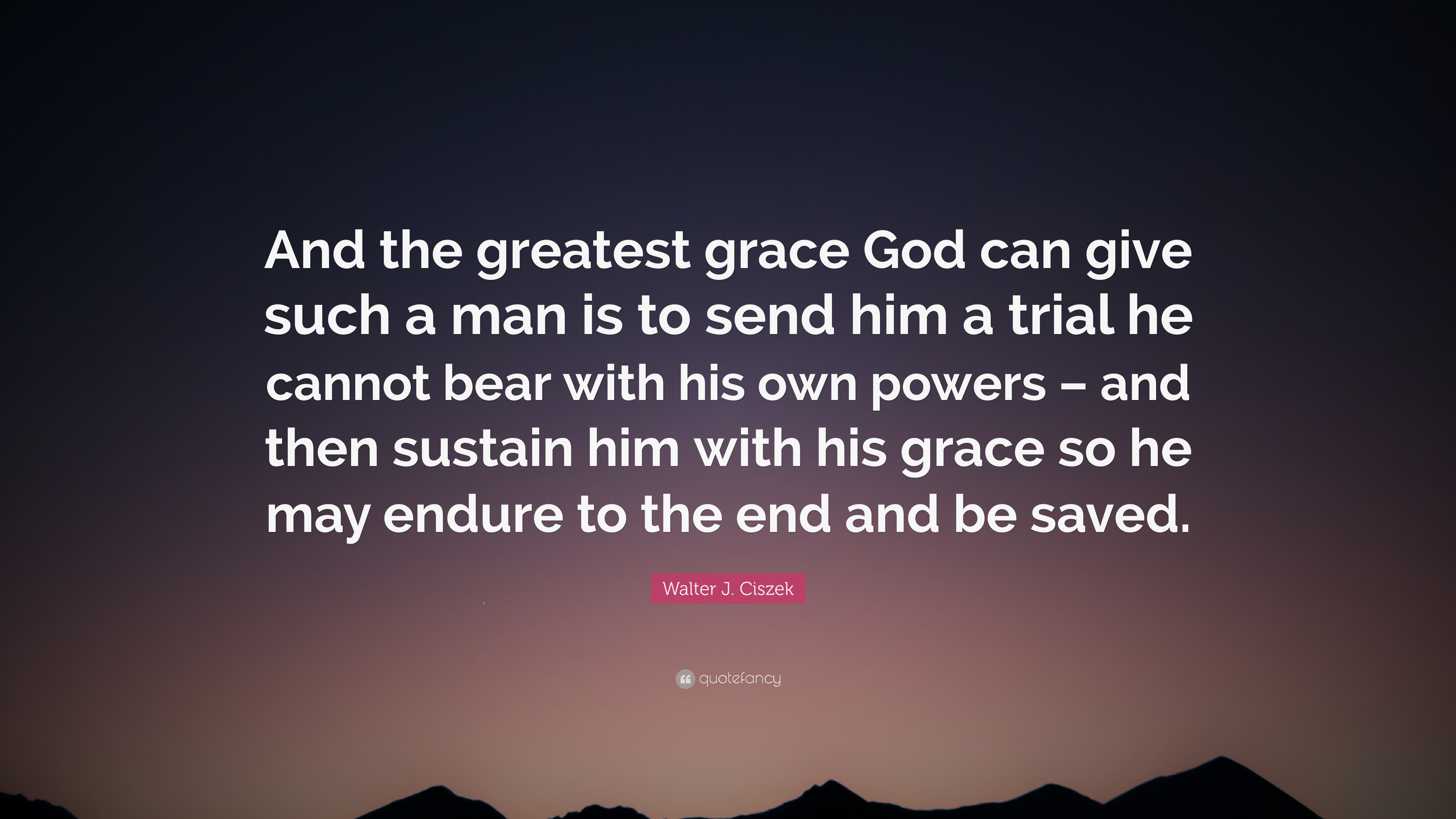 Walter J. Ciszek Quote: “And the greatest grace God can give such a man ...