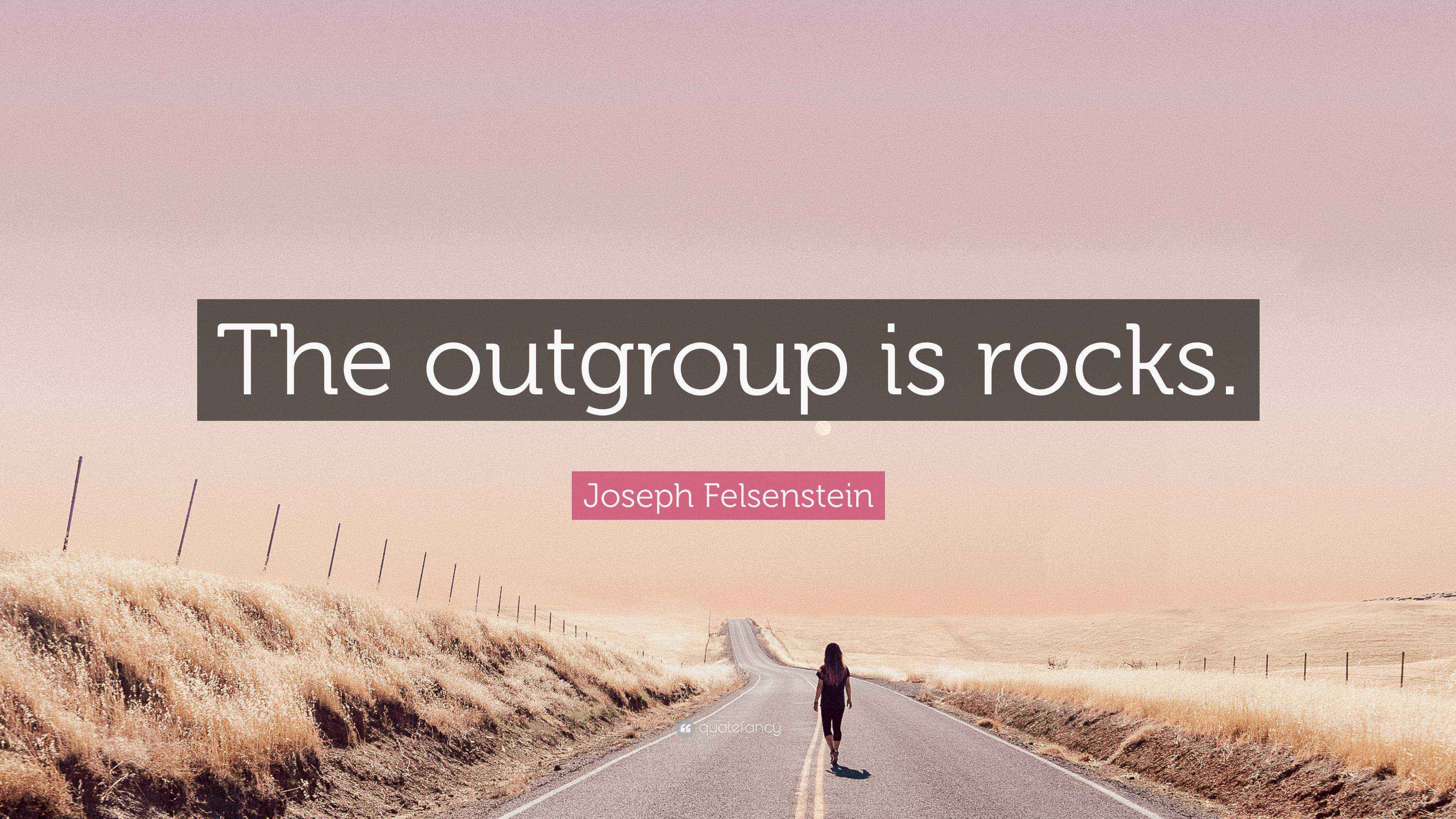 Joseph Felsenstein Quote: “The outgroup is rocks.”