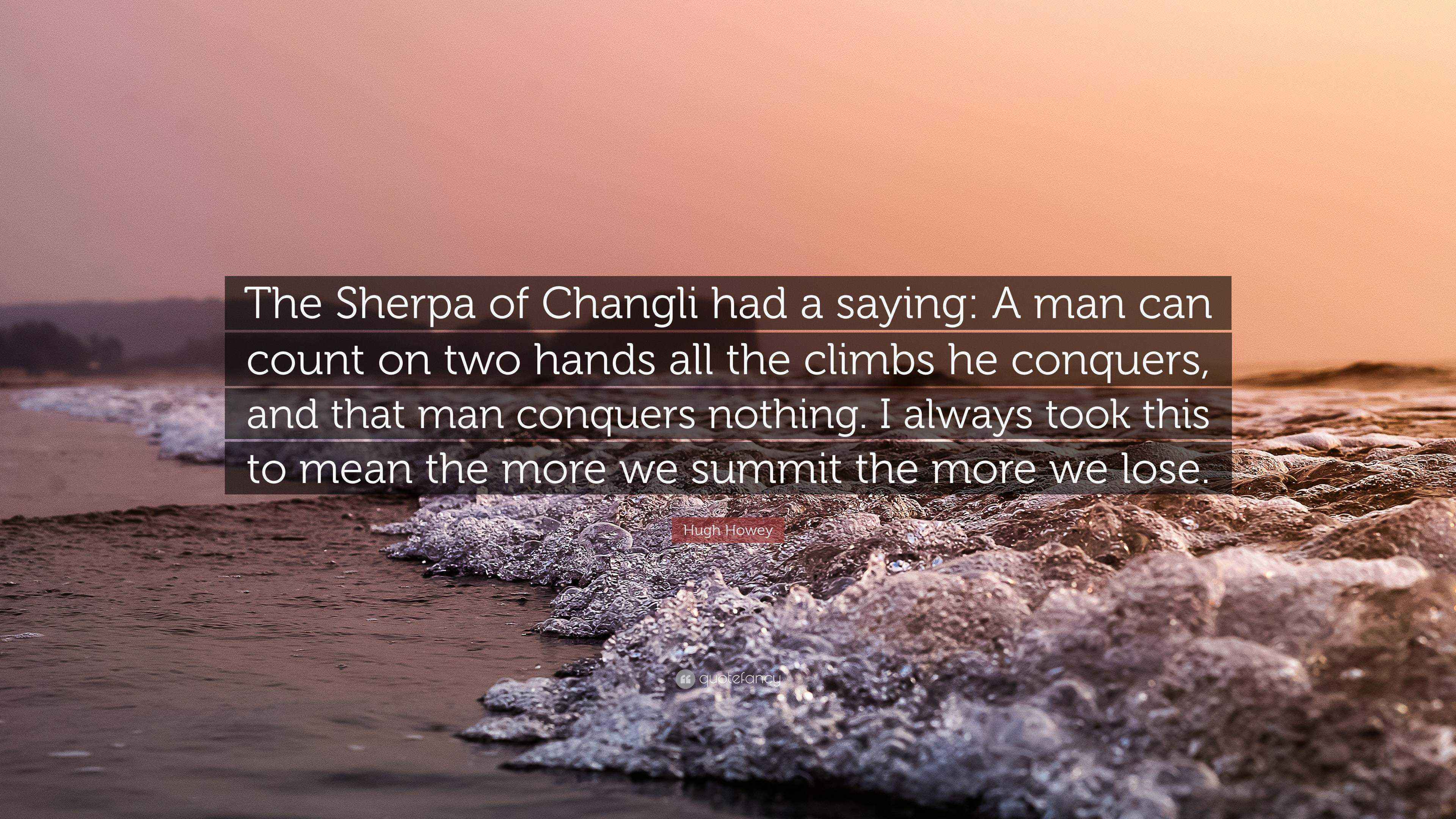 Hugh Howey Quote: “The Sherpa of Changli had a saying: A man can count ...