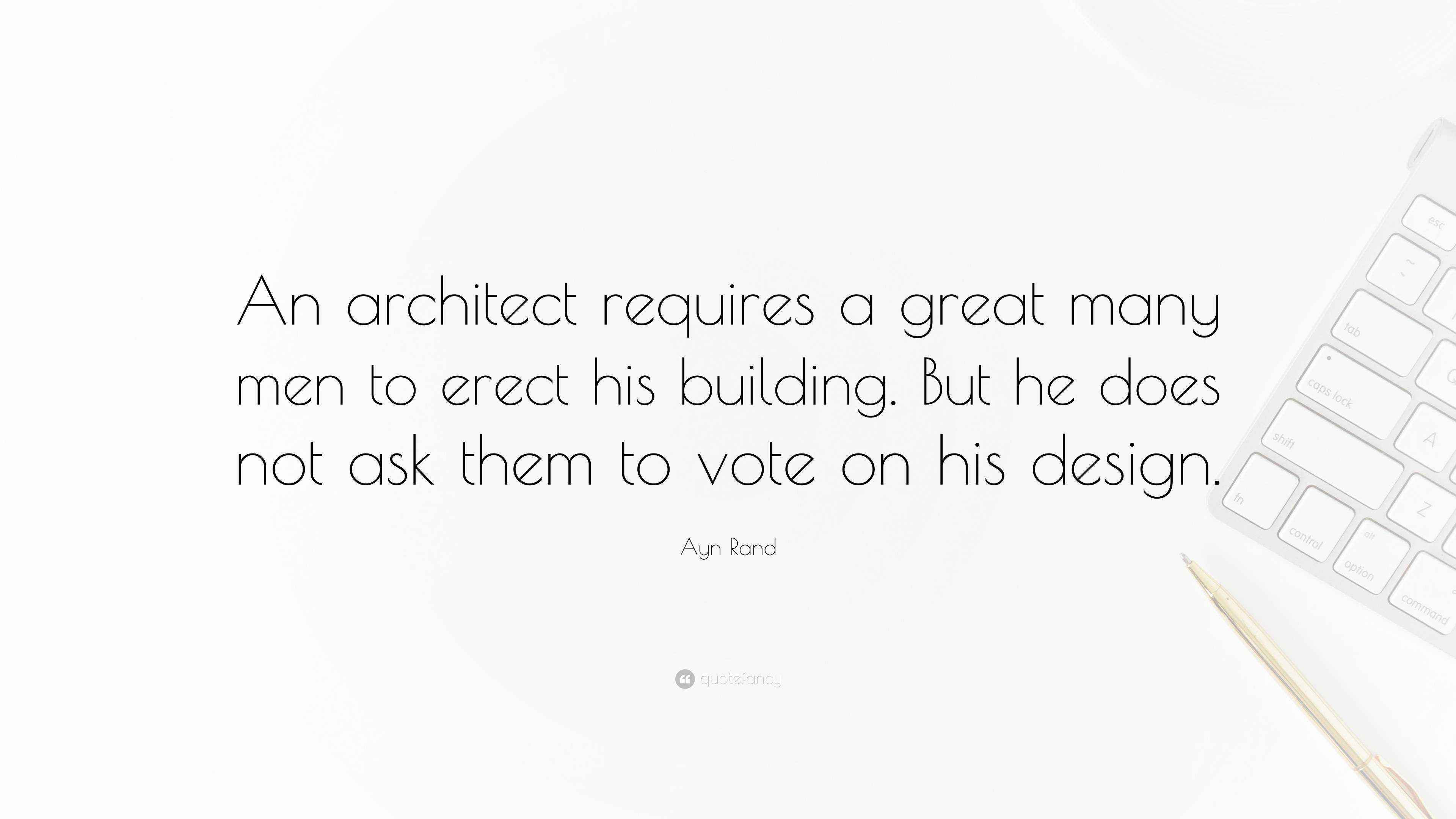 Ayn Rand Quote: “An architect requires a great many men to erect his ...