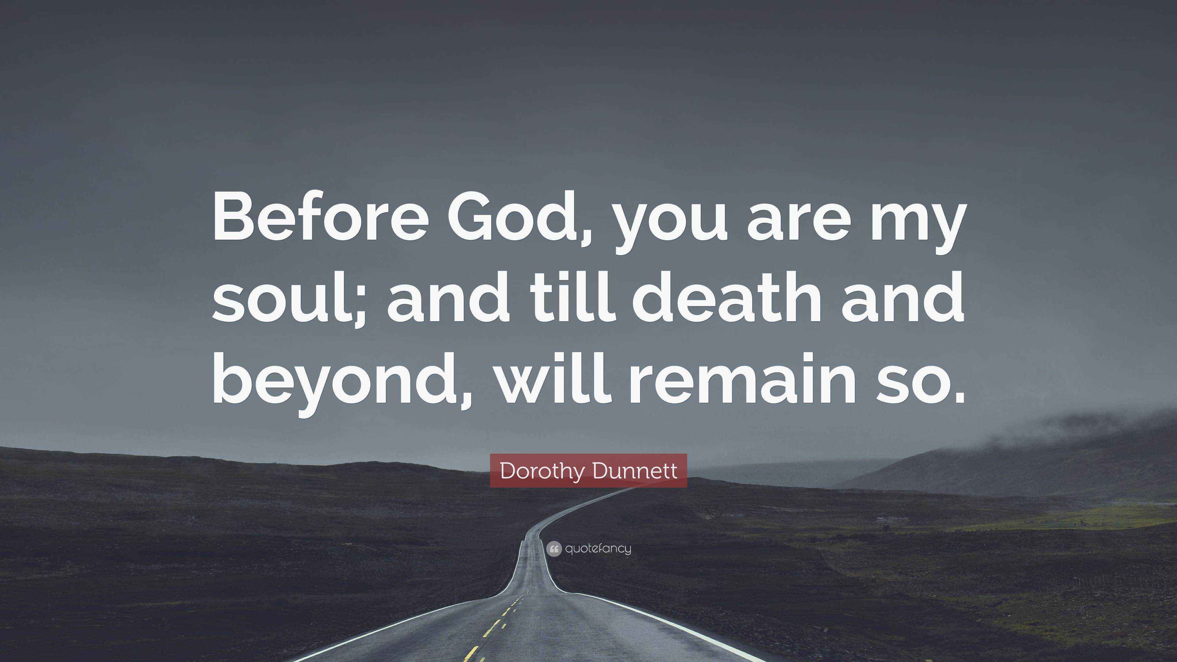 Dorothy Dunnett Quote: “Before God, you are my soul; and till death and ...