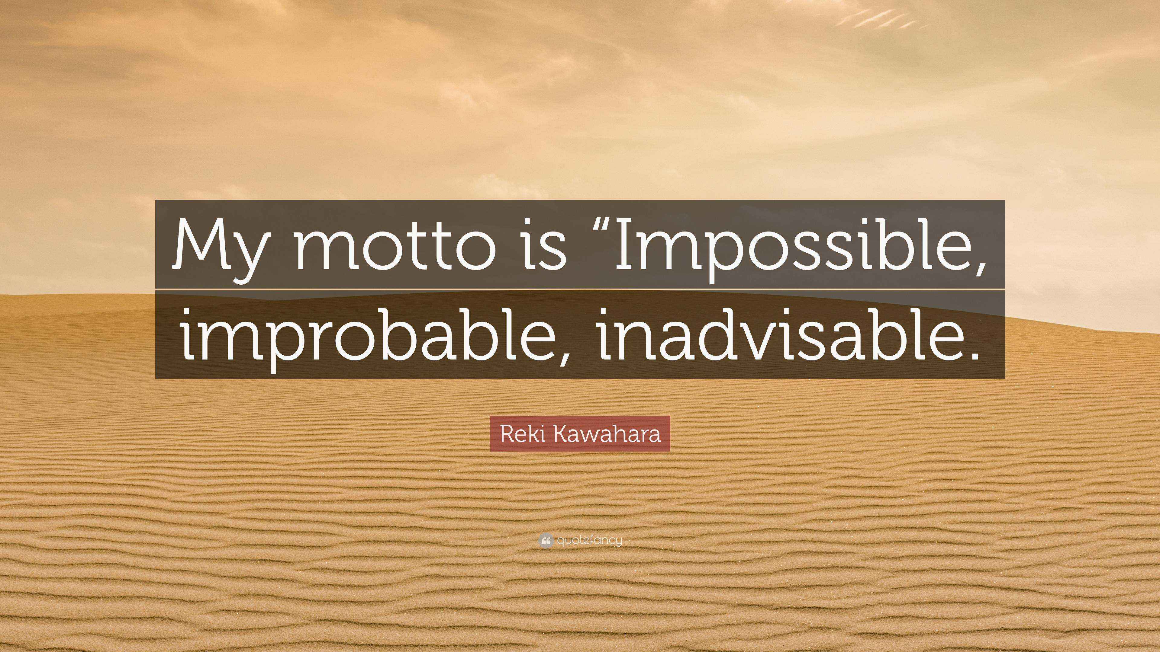 Reki Kawahara Quote: “My motto is “Impossible, improbable, inadvisable.”