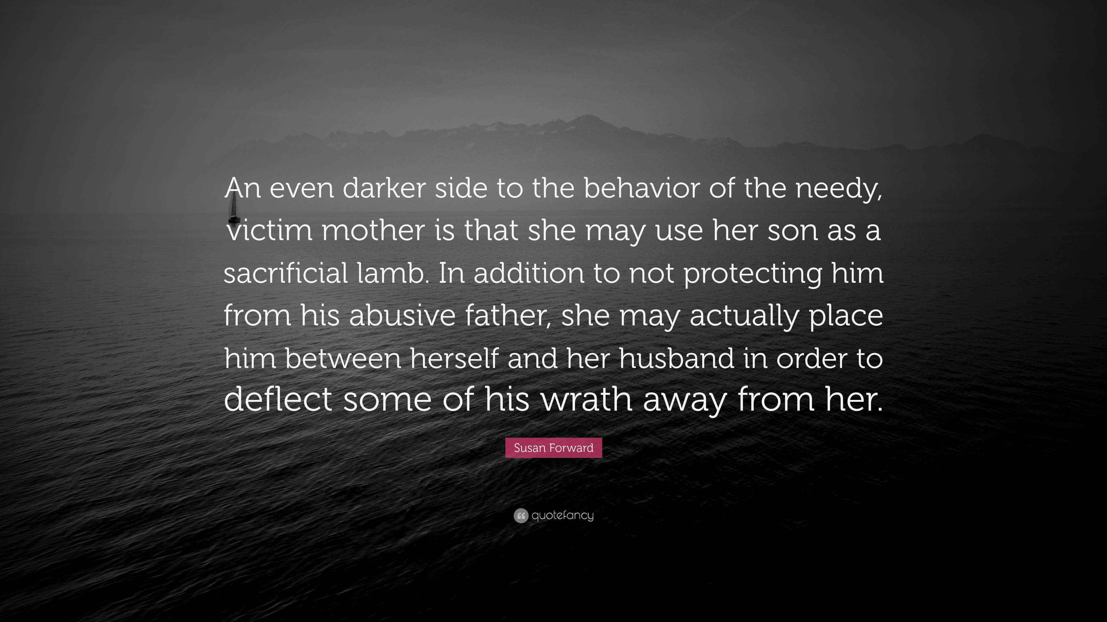 Susan Forward Quote: “An even darker side to the behavior of the needy ...