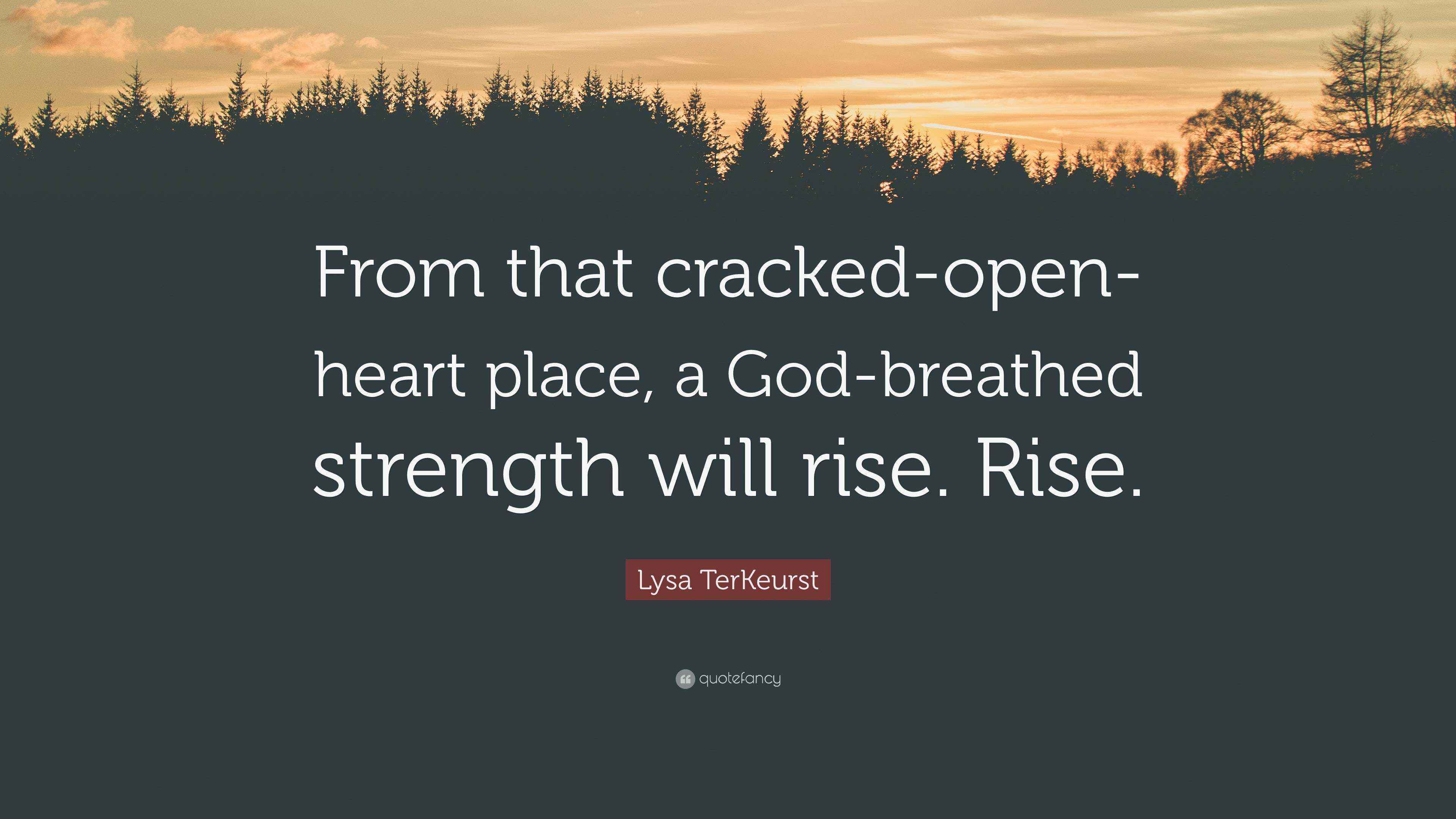 Lysa TerKeurst Quote: “From that cracked-open-heart place, a God ...