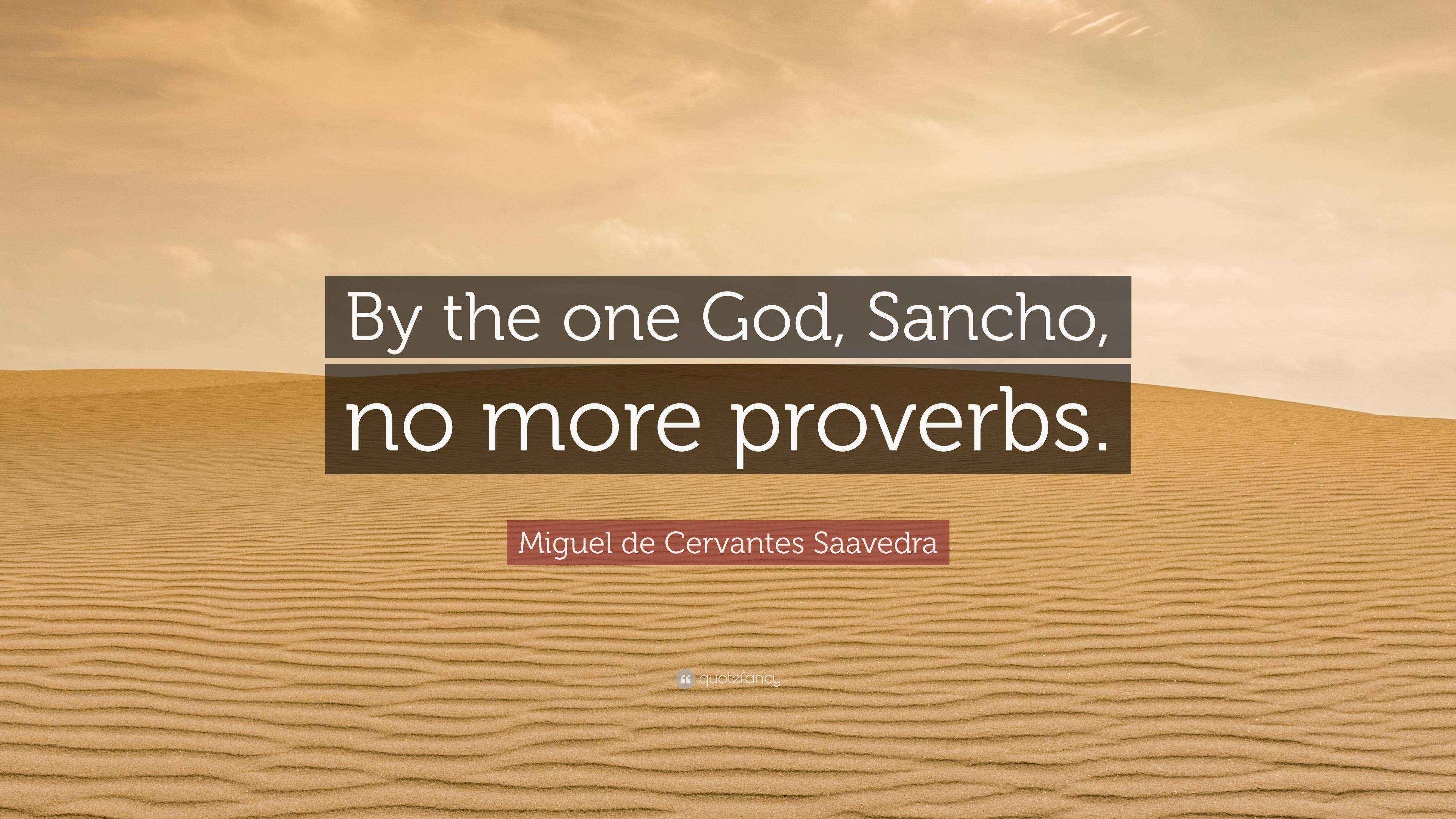 Miguel de Cervantes Saavedra Quote: “By the one God, Sancho, no more ...