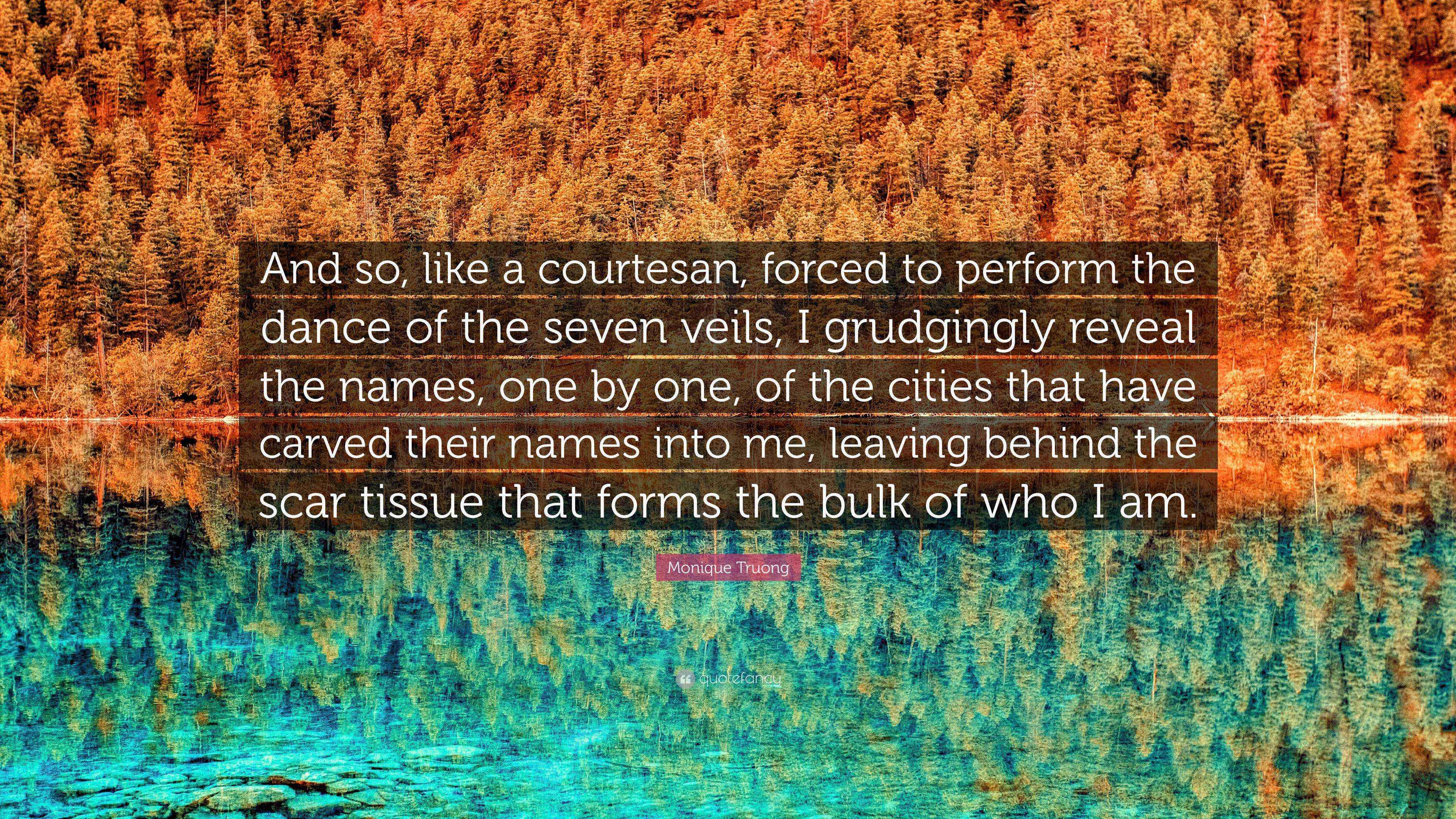Monique Truong Quote: “And so, like a courtesan, forced to perform the ...