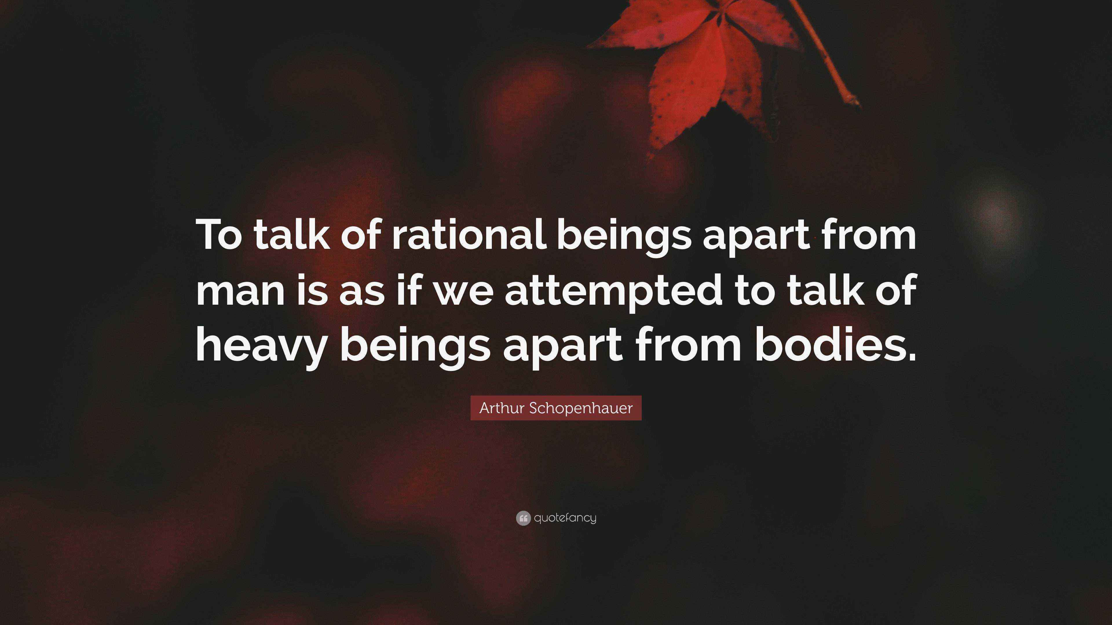 Arthur Schopenhauer Quote: “To talk of rational beings apart from man ...