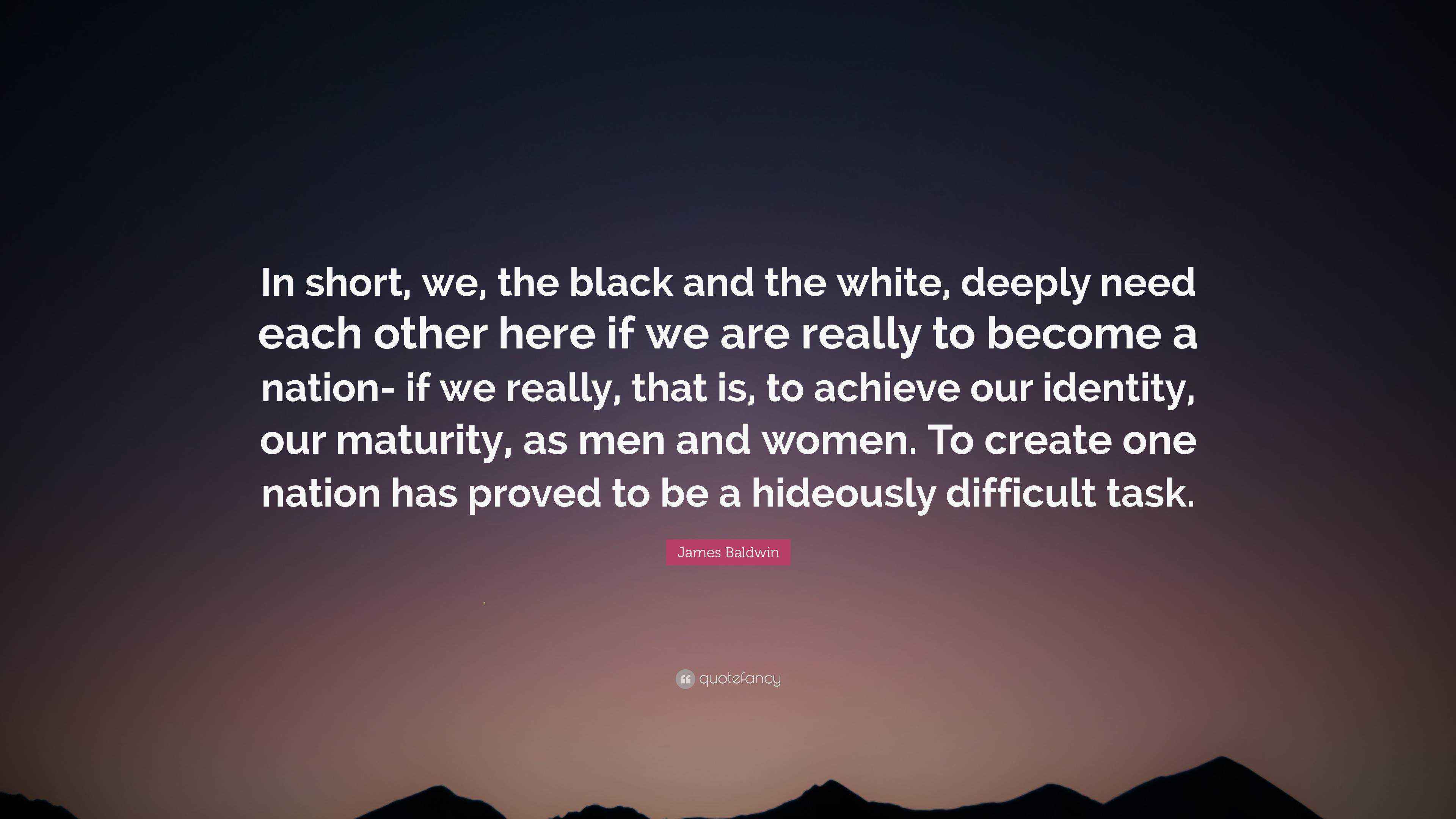 James Baldwin Quote: “In short, we, the black and the white, deeply ...