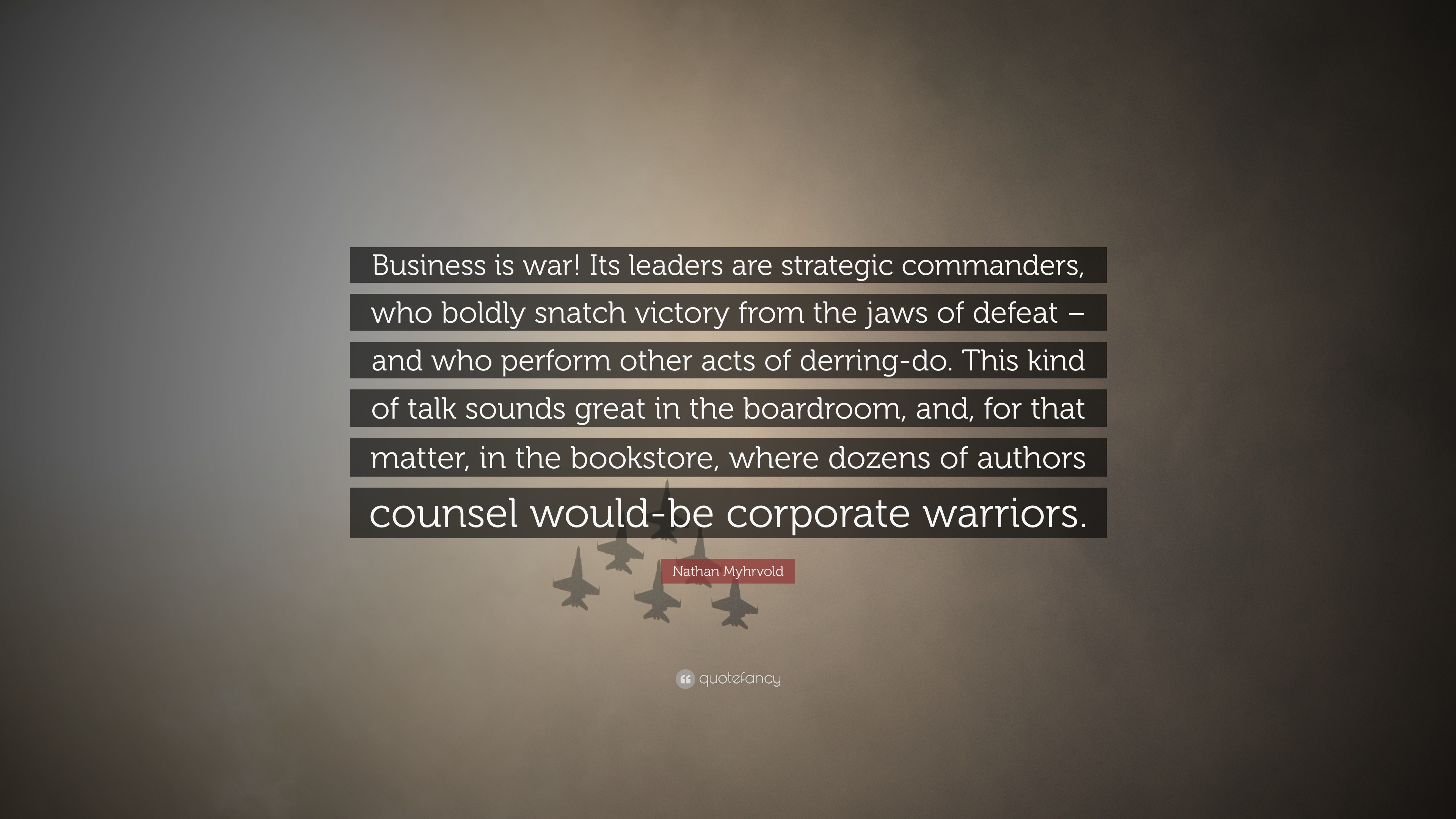Nathan Myhrvold Quote: “Business is war! Its leaders are strategic ...
