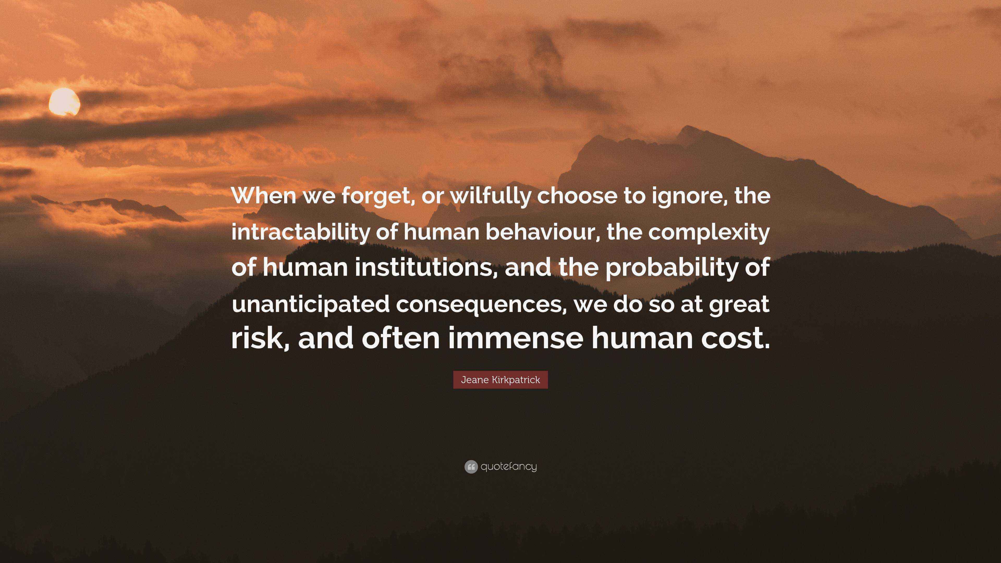 Jeane Kirkpatrick Quote: “When we forget, or wilfully choose to ignore ...
