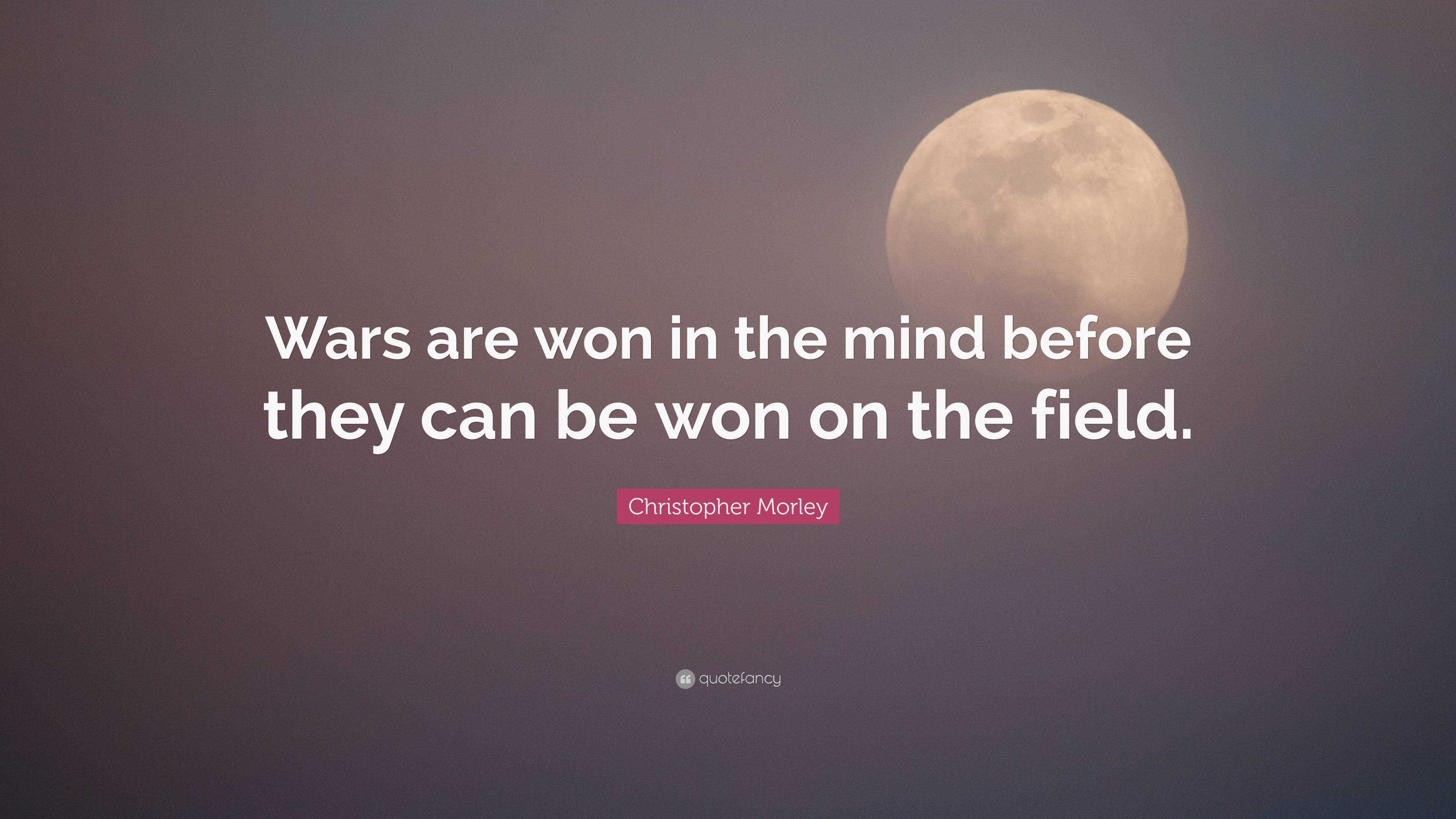 Christopher Morley Quote: “Wars are won in the mind before they can be ...