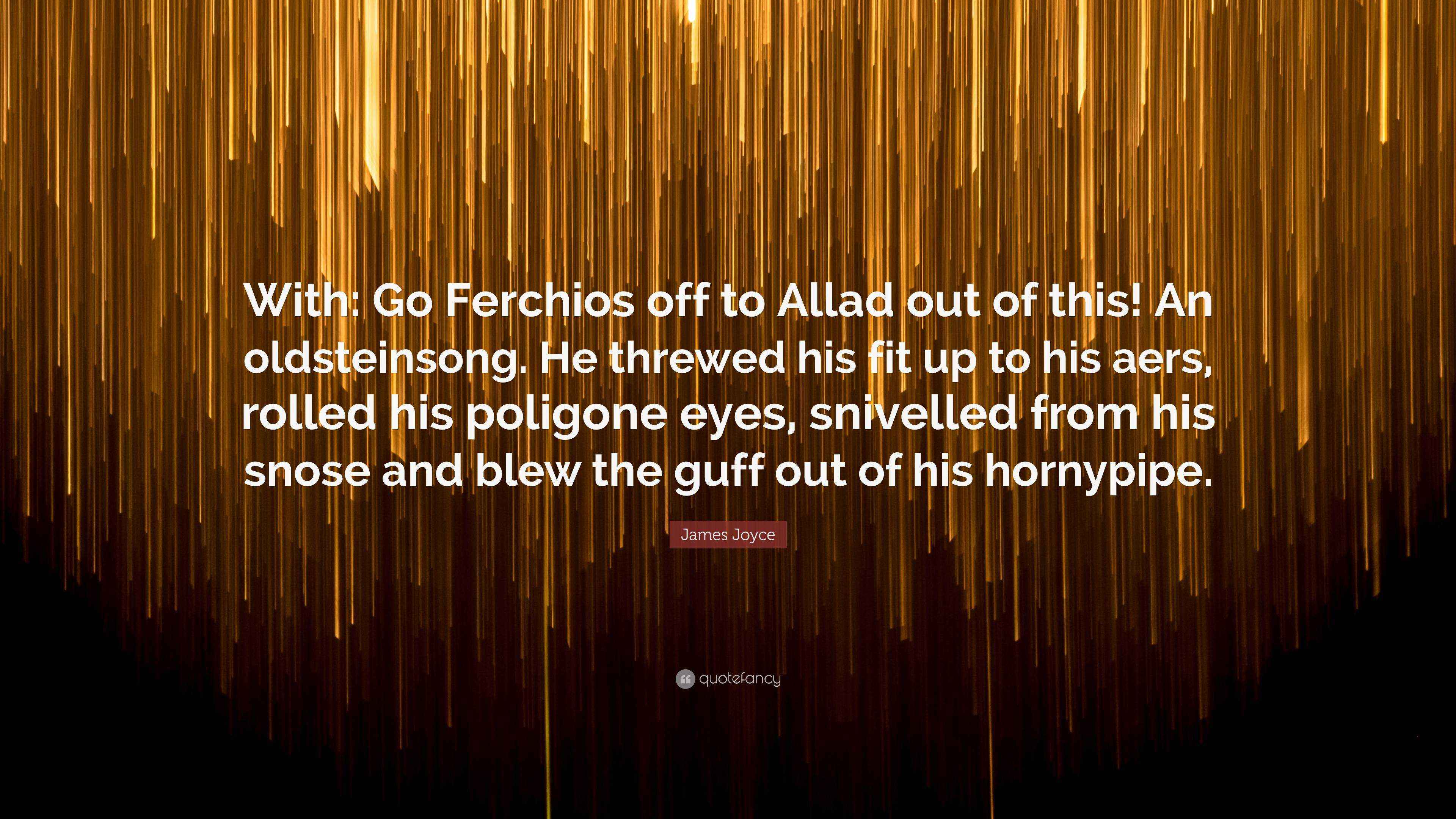 James Joyce Quote: “With: Go Ferchios off to Allad out of this! An ...