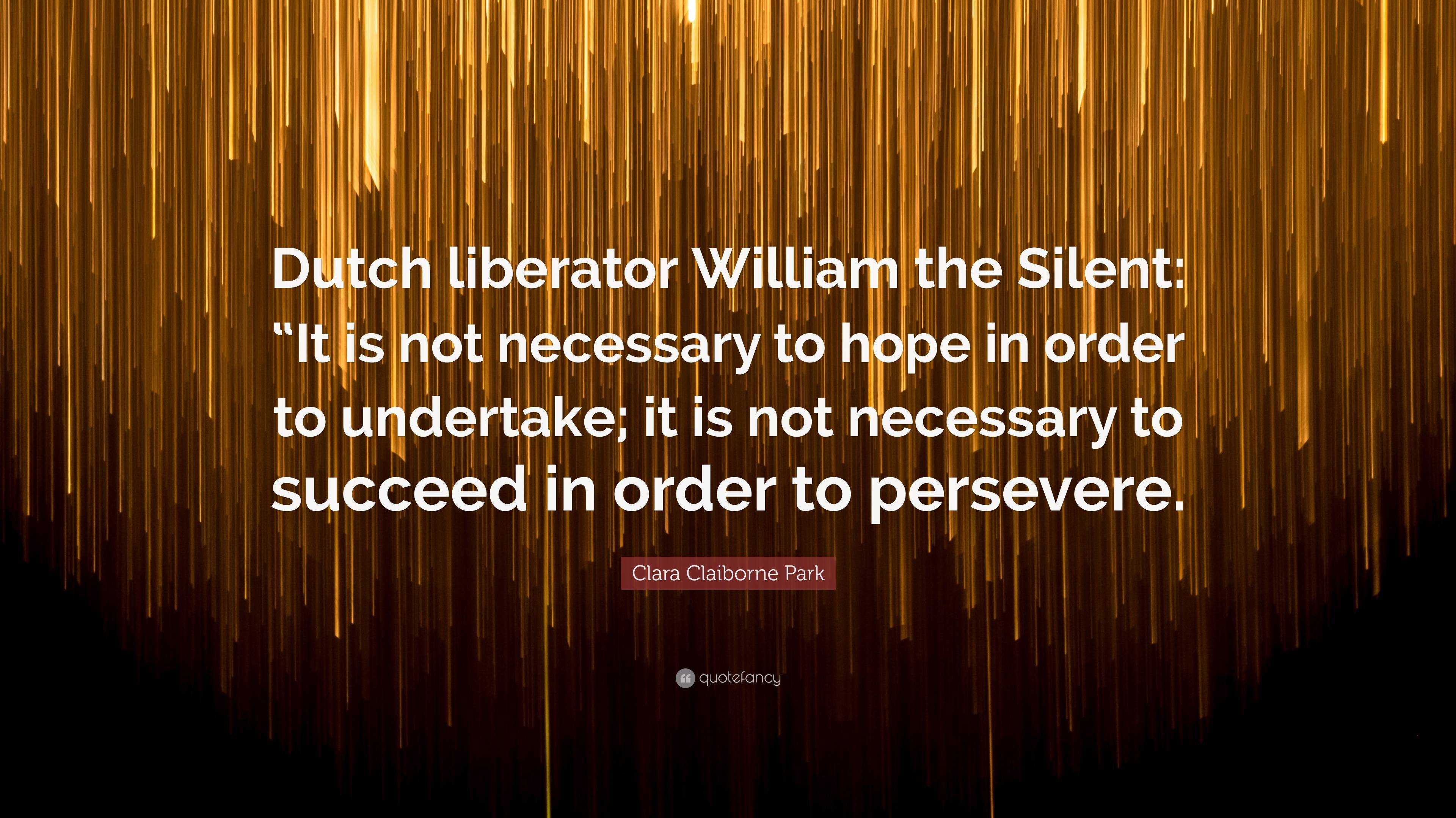 Clara Claiborne Park Quote: “Dutch liberator William the Silent: “It is ...