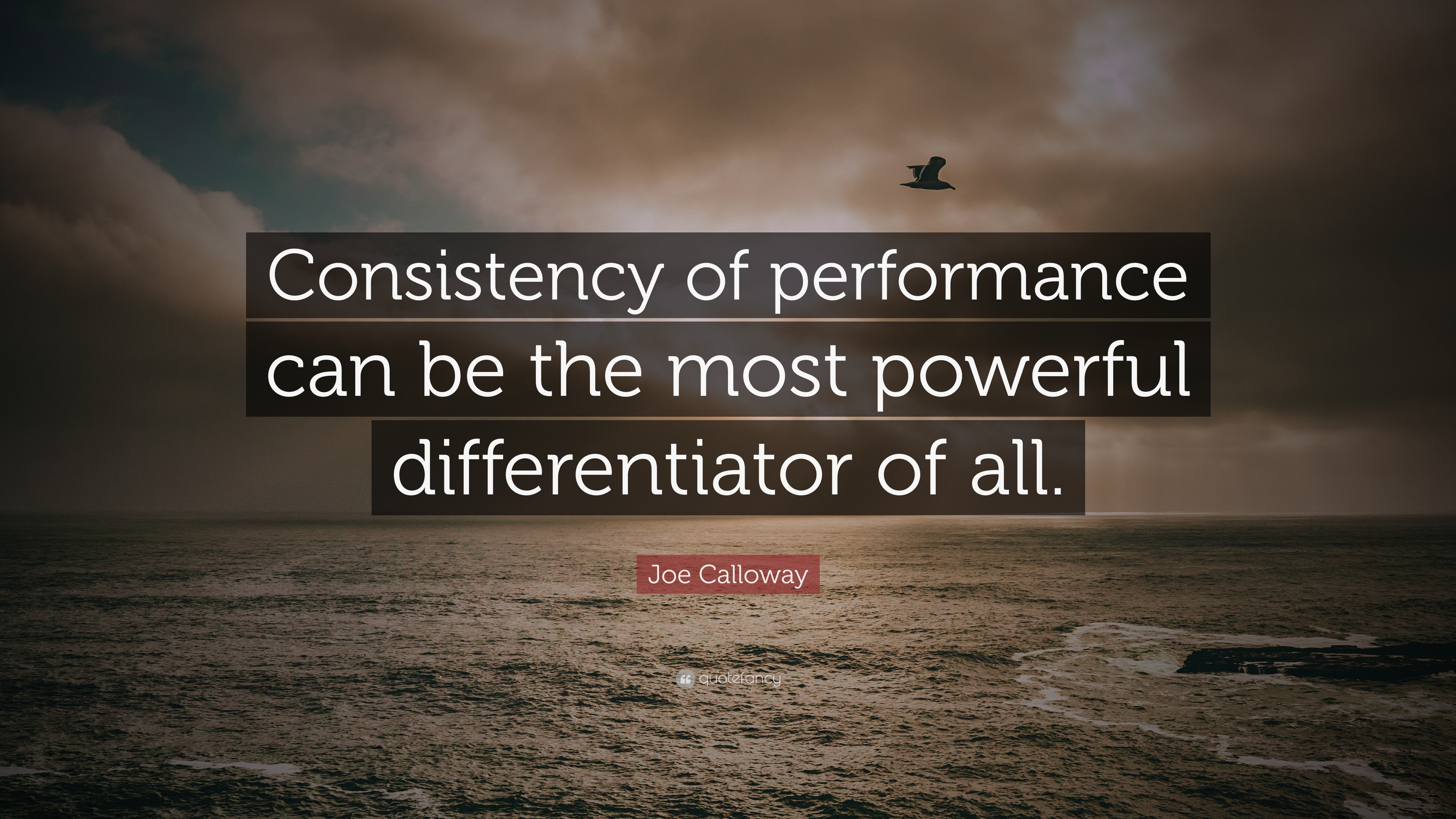 Joe Calloway Quote: “Consistency of performance can be the most ...