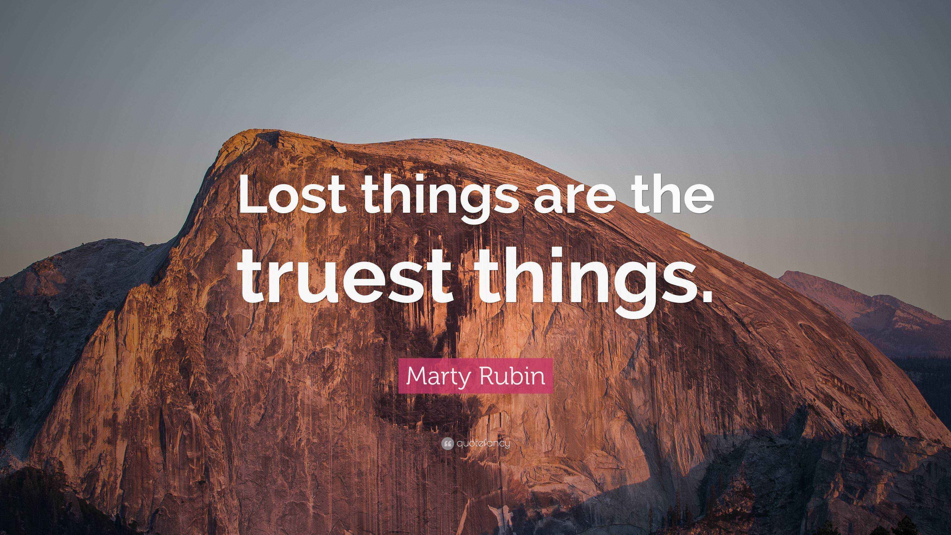Marty Rubin Quote: “Lost things are the truest things.”