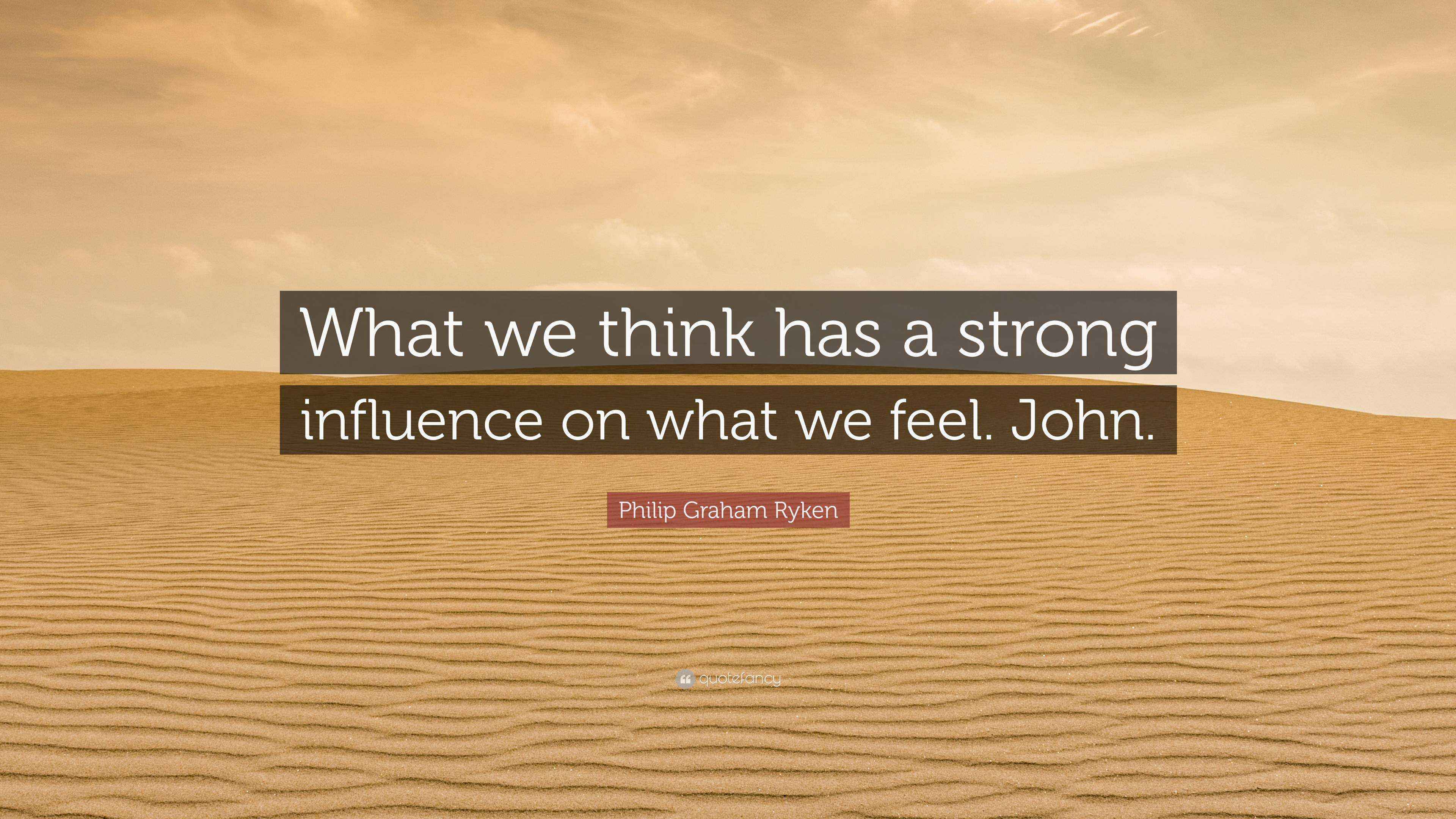 Philip Graham Ryken Quote: “What we think has a strong influence on ...