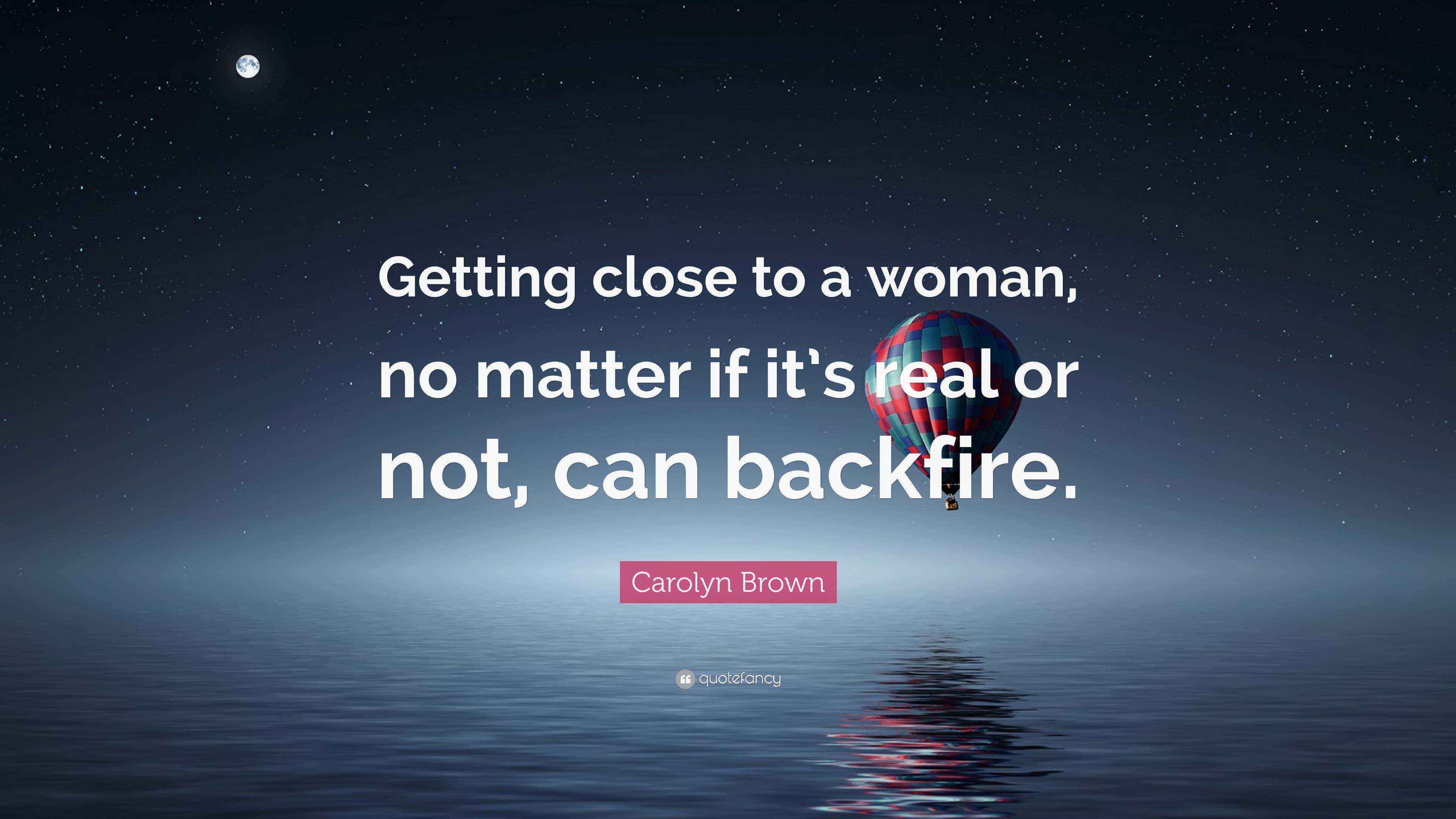 Carolyn Brown Quote: “Getting close to a woman, no matter if it’s real ...