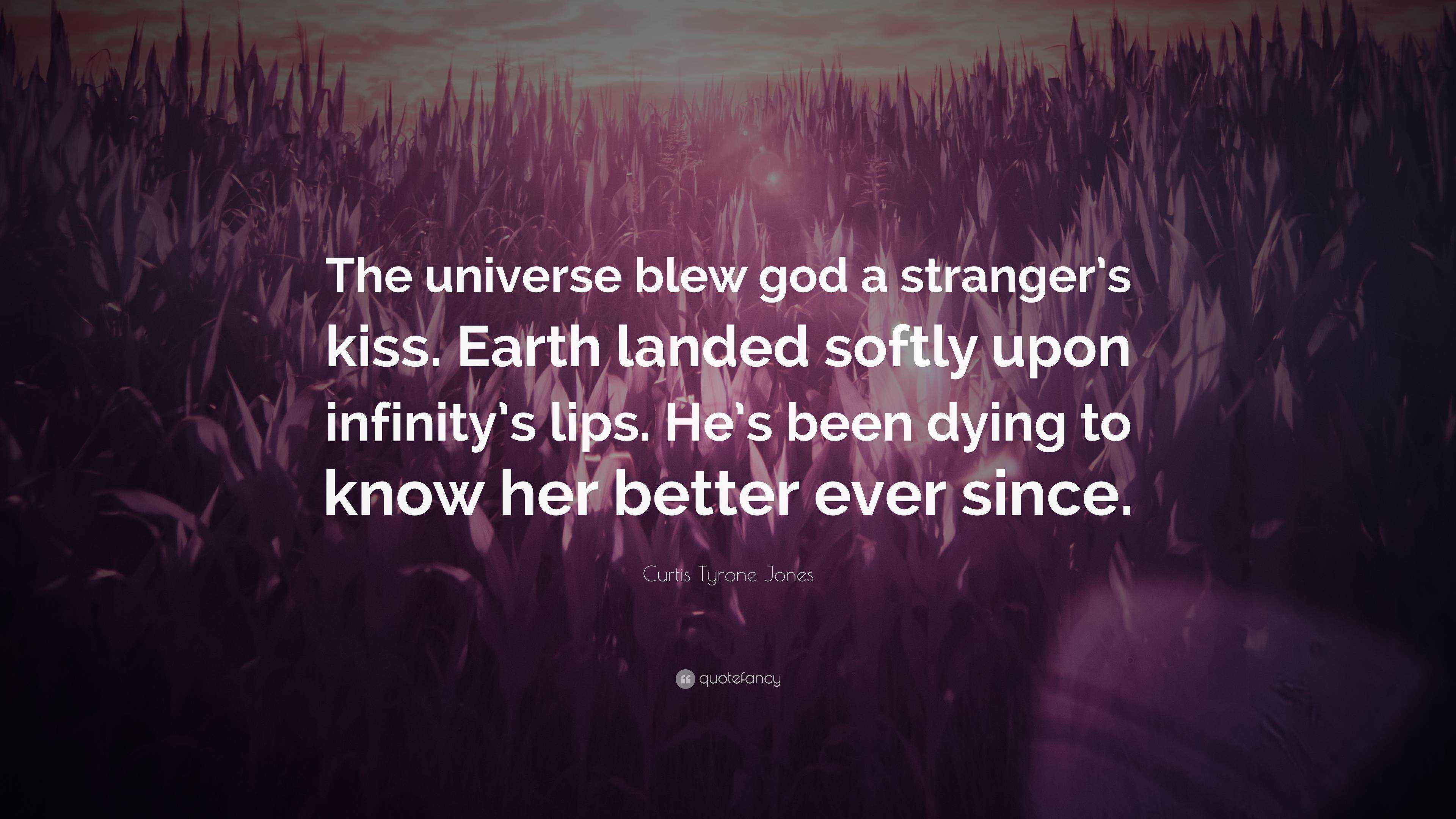 Curtis Tyrone Jones Quote: “The universe blew god a stranger’s kiss ...