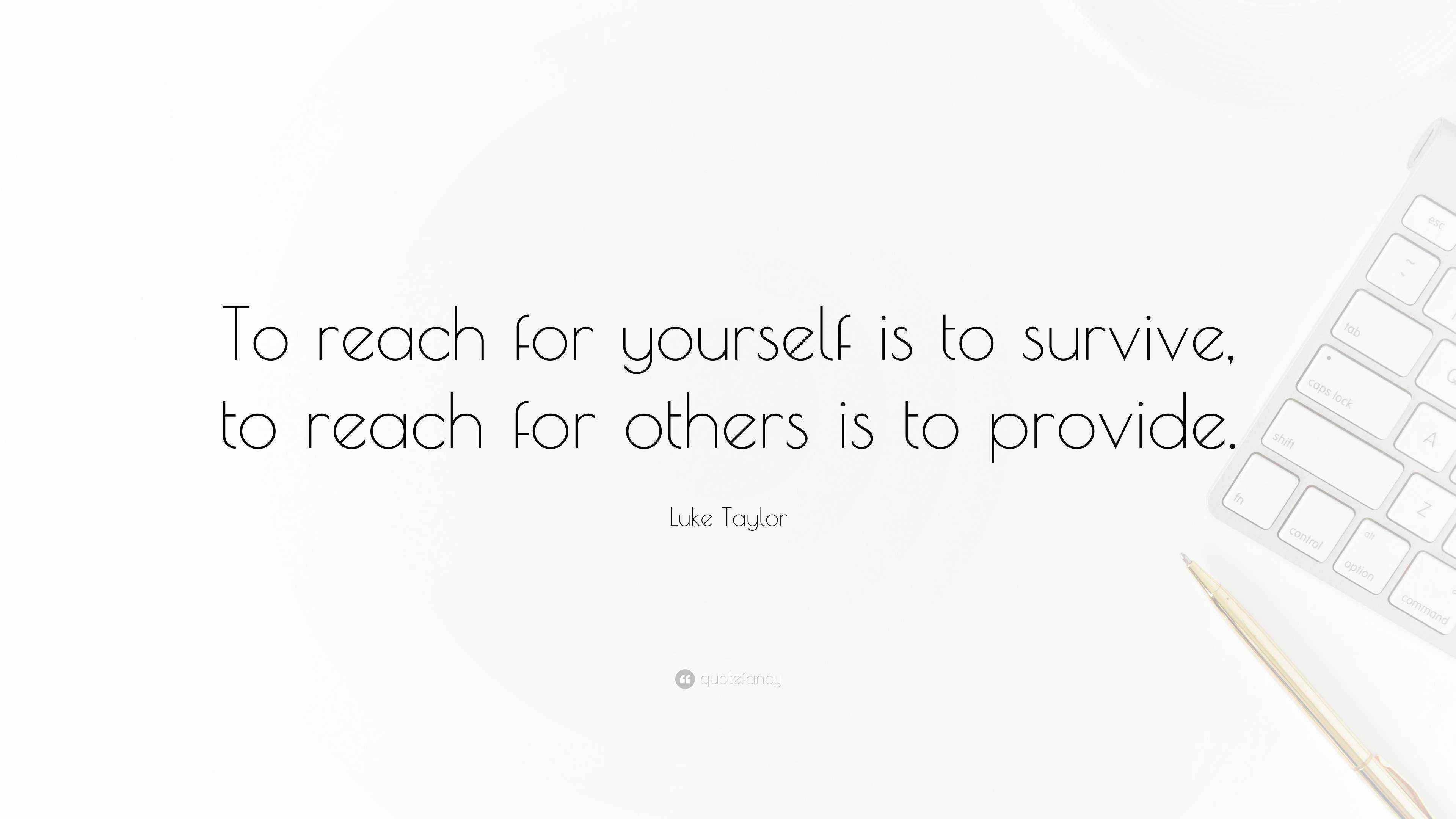 Luke Taylor Quote: “To reach for yourself is to survive, to reach for ...