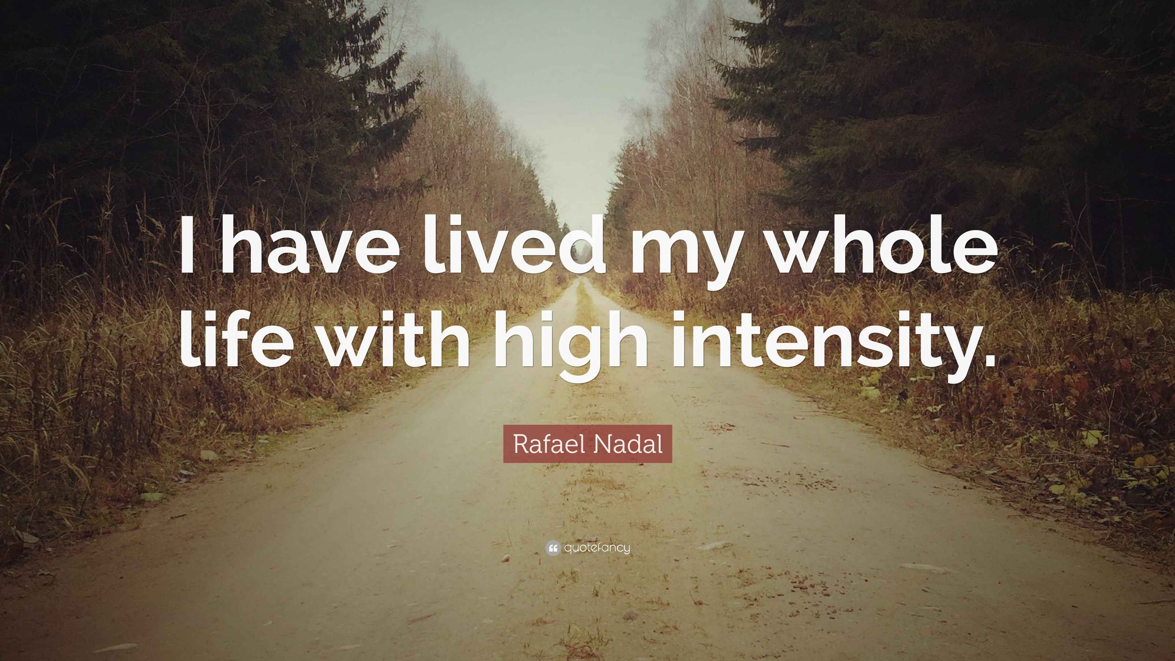 Rafael Nadal Quote: “I have lived my whole life with high intensity.”