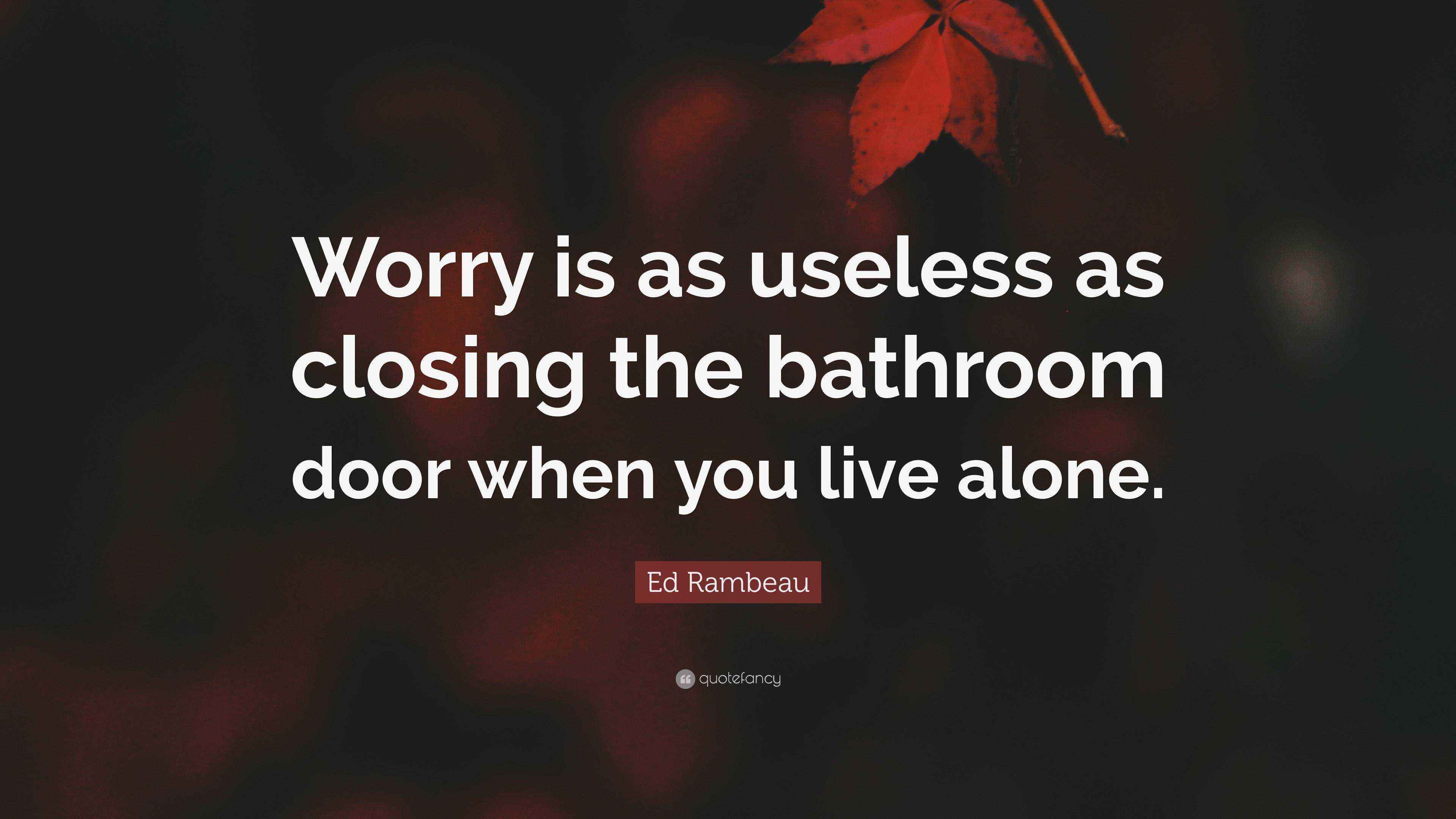 Ed Rambeau Quote: “Worry is as useless as closing the bathroom door ...
