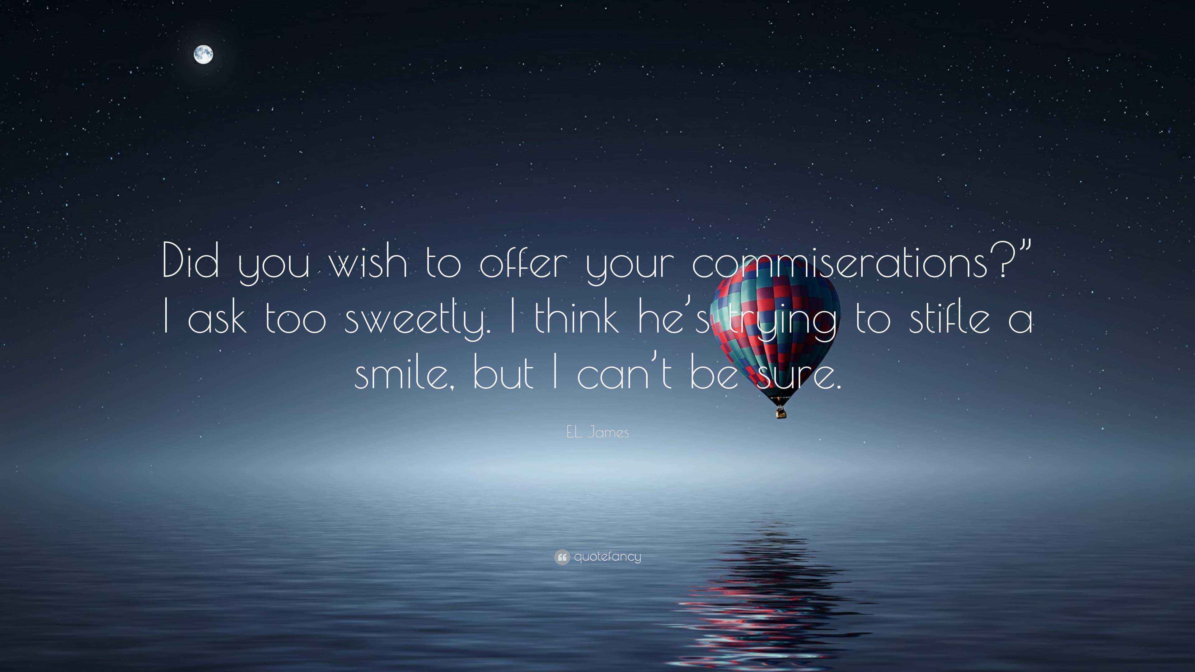 E.L. James Quote: “Did you wish to offer your commiserations?” I ask ...