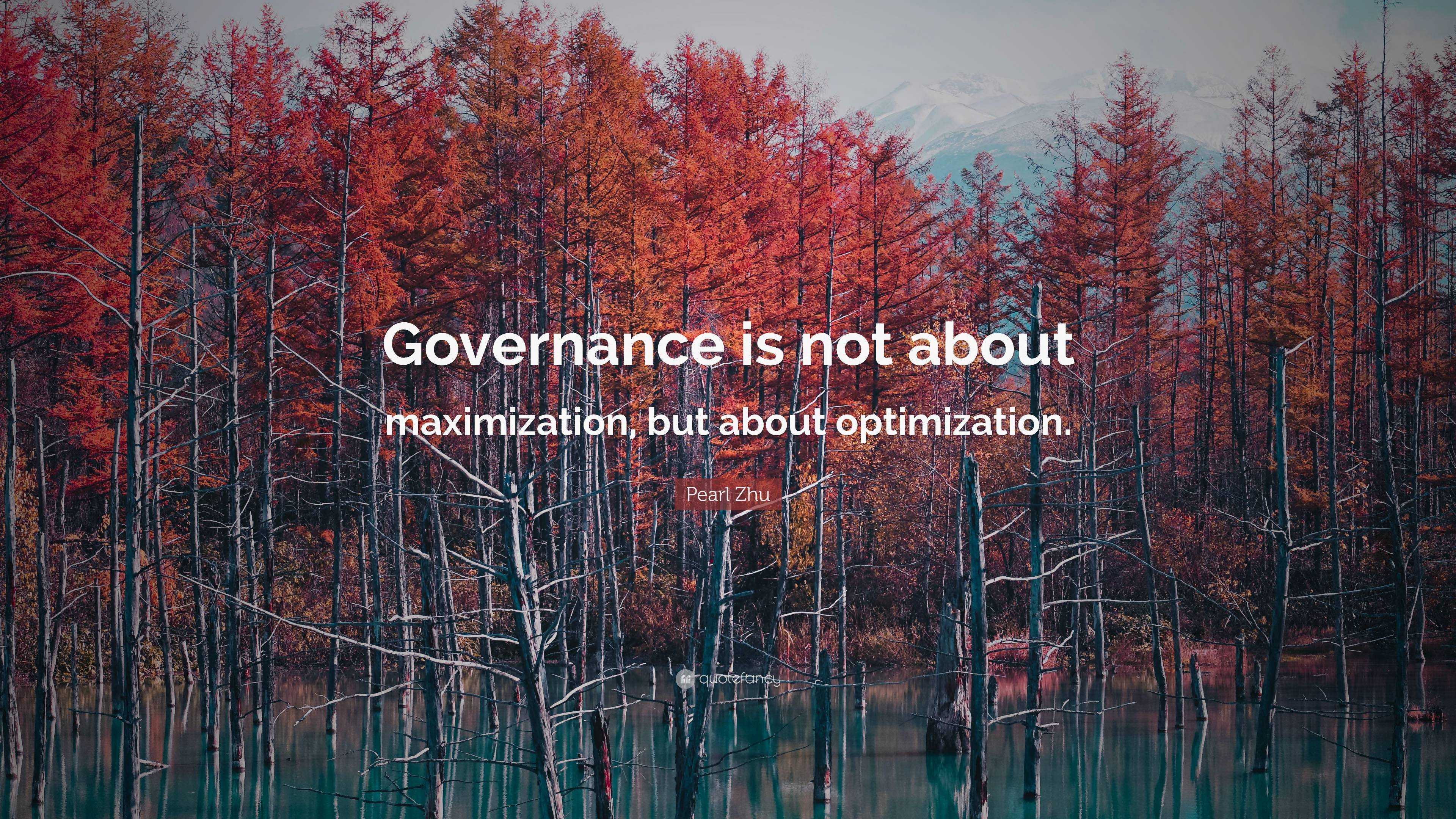 Pearl Zhu Quote: “Governance is not about maximization, but about ...