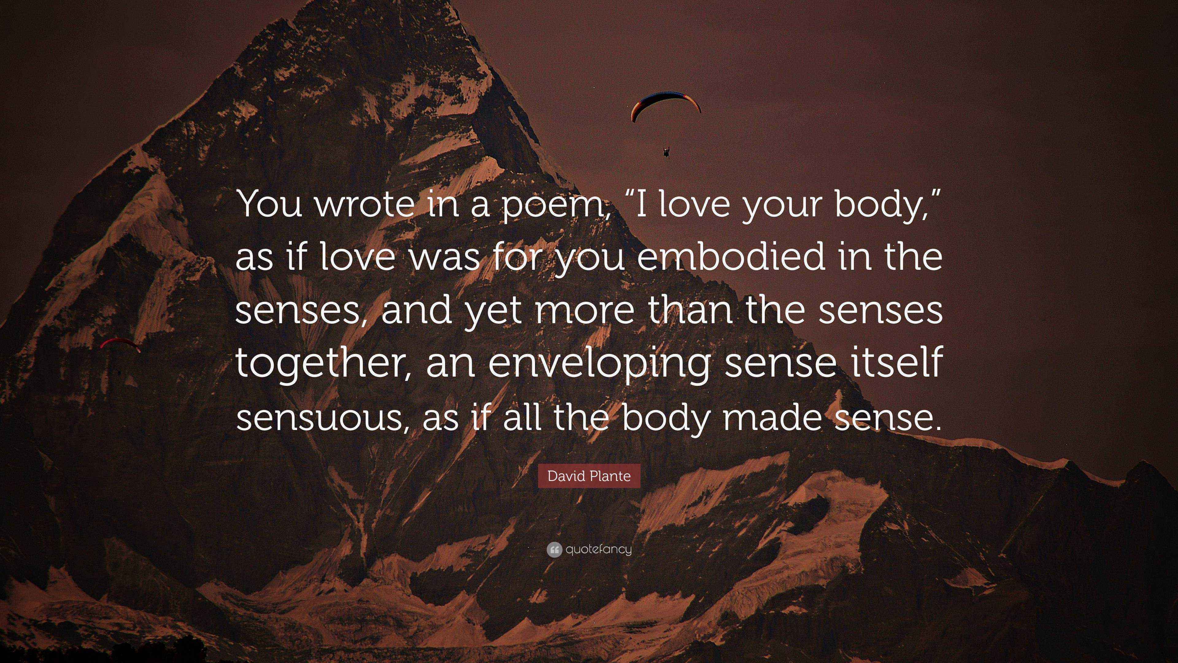 David Plante Quote: “You wrote in a poem, “I love your body,” as if ...