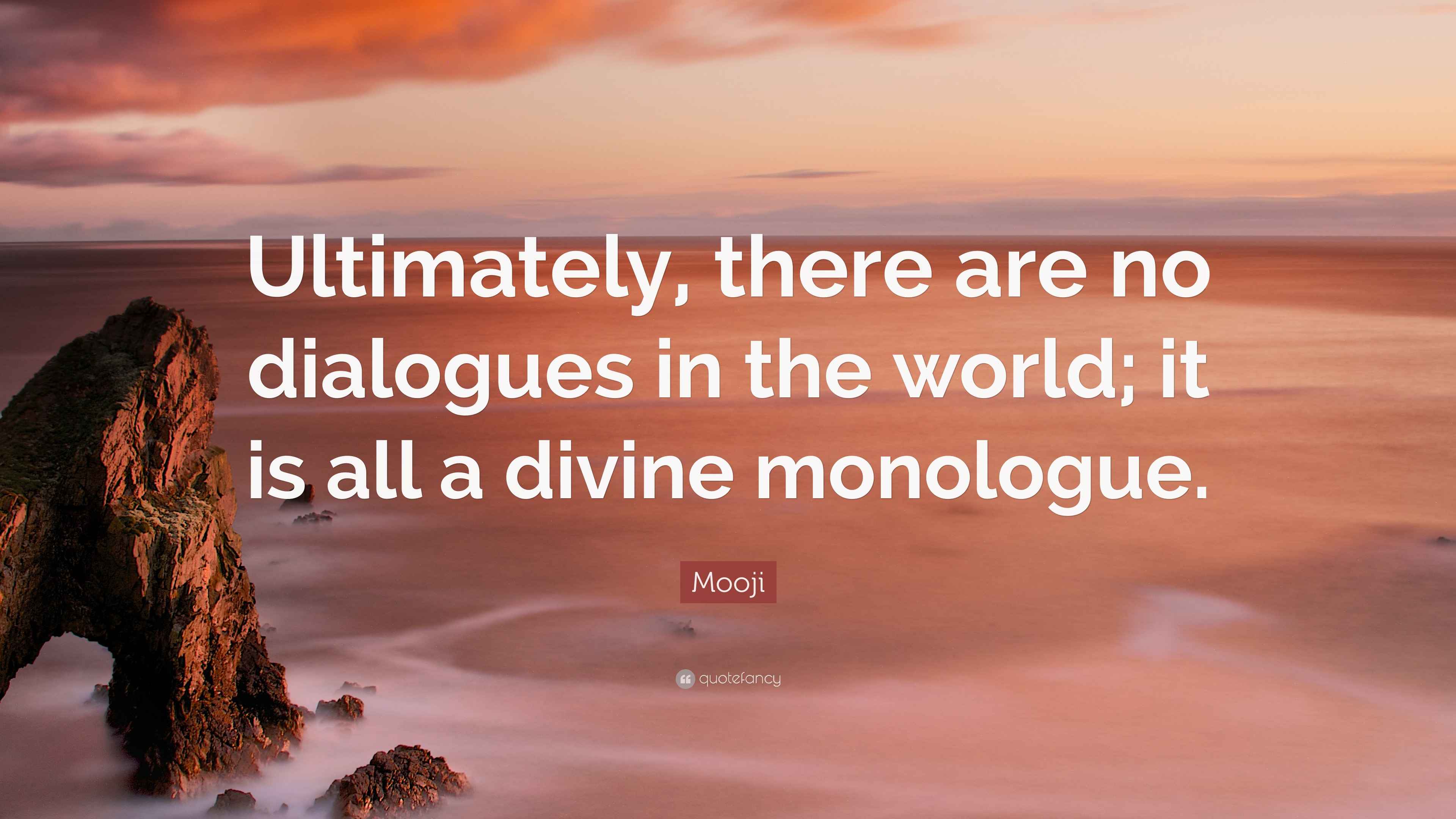 Mooji Quote: “Ultimately, there are no dialogues in the world; it is ...