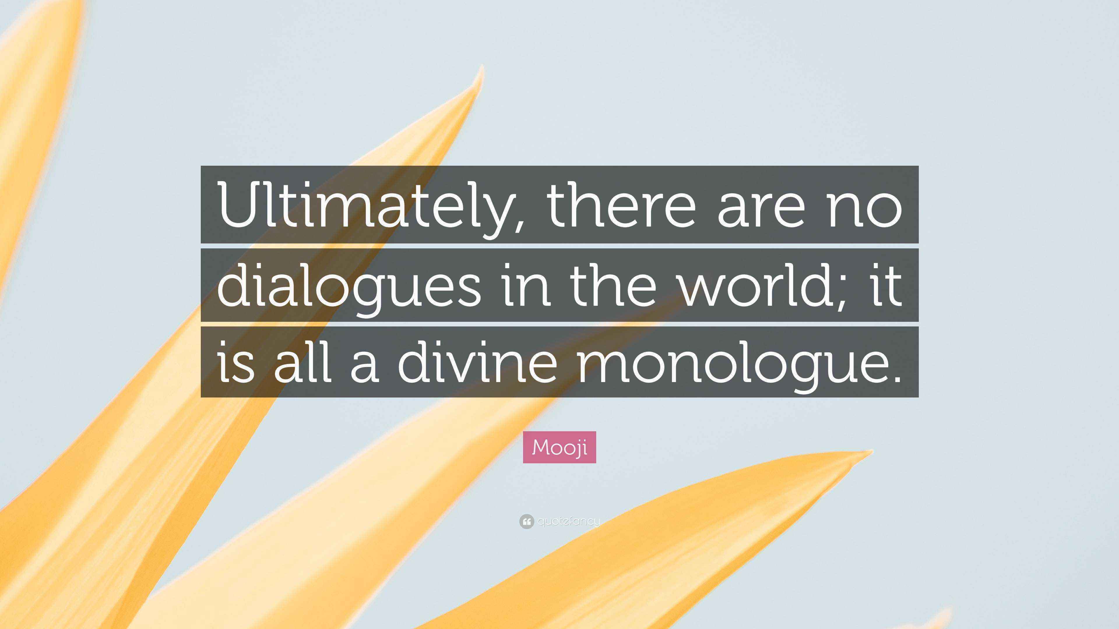 Mooji Quote: “Ultimately, there are no dialogues in the world; it is ...