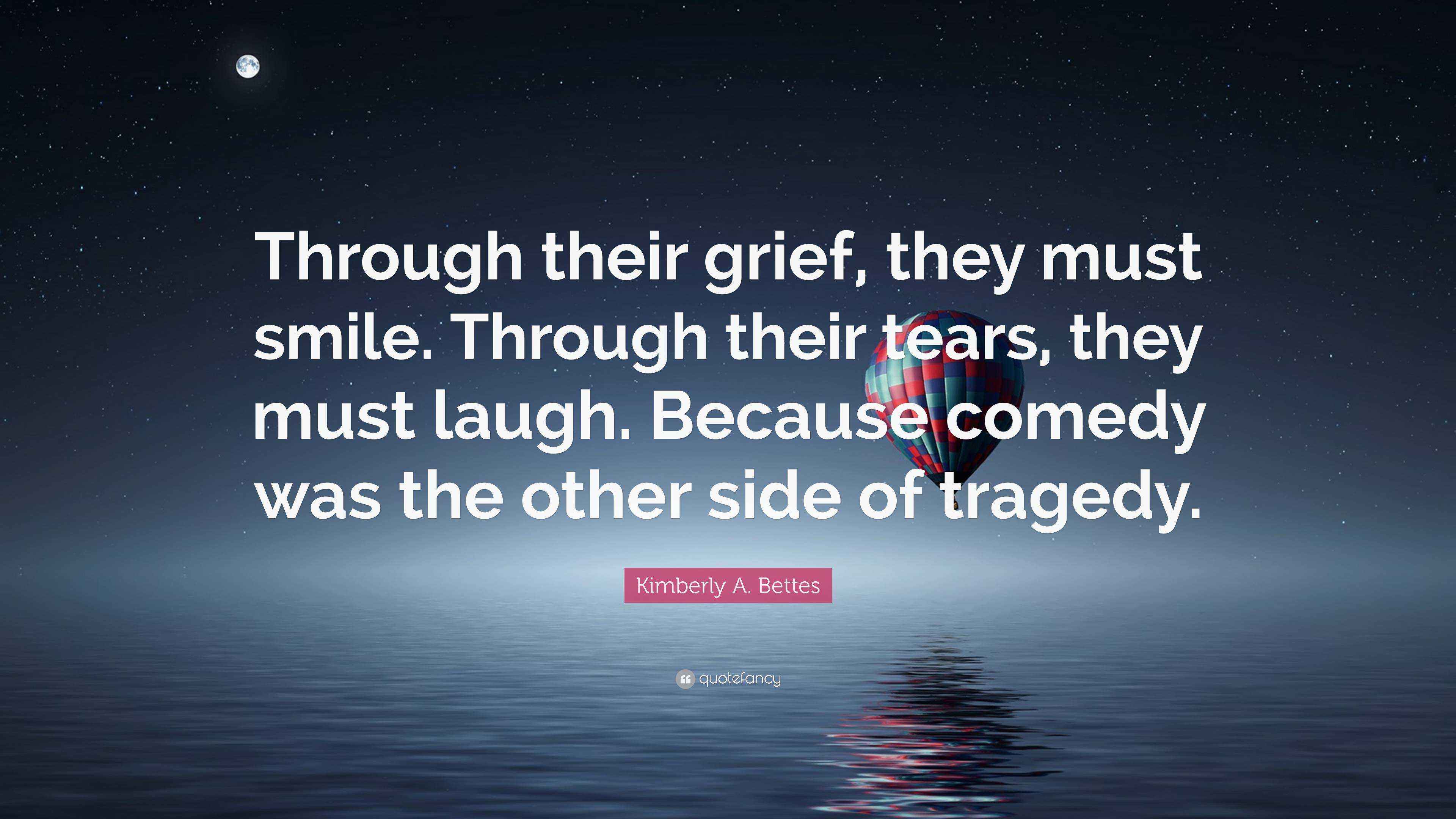 Kimberly A. Bettes Quote: “Through their grief, they must smile ...