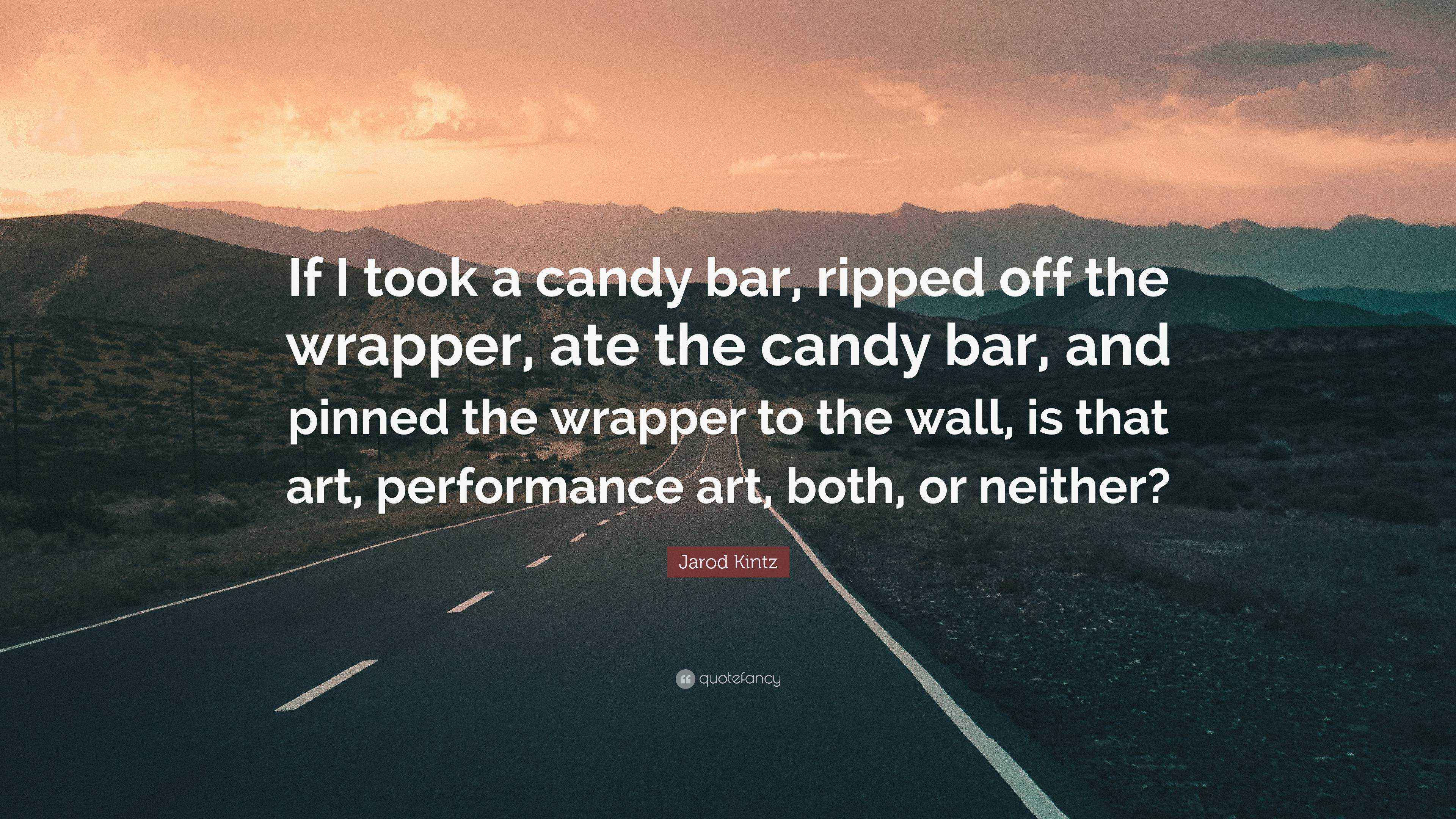 Jarod Kintz Quote: “If I took a candy bar, ripped off the wrapper, ate ...