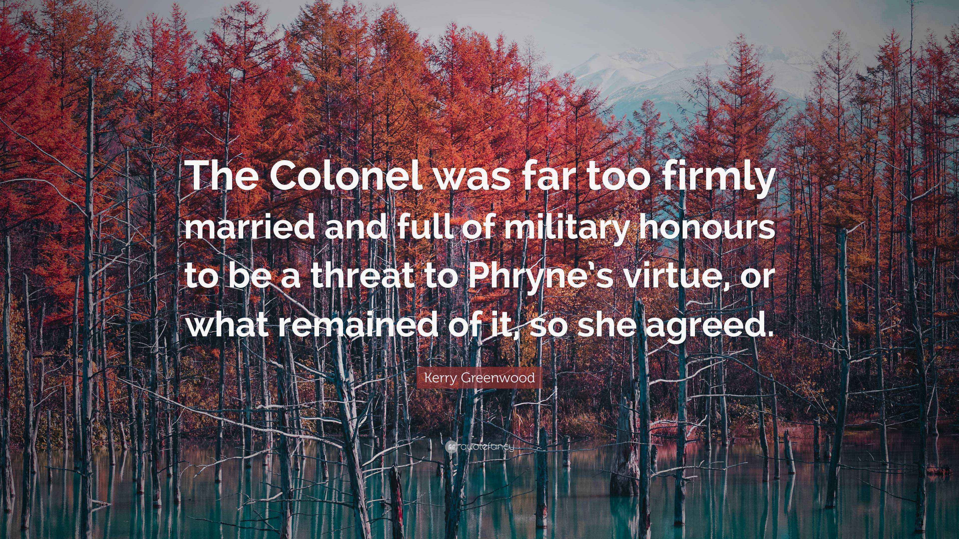 Kerry Greenwood Quote: “The Colonel was far too firmly married and full ...