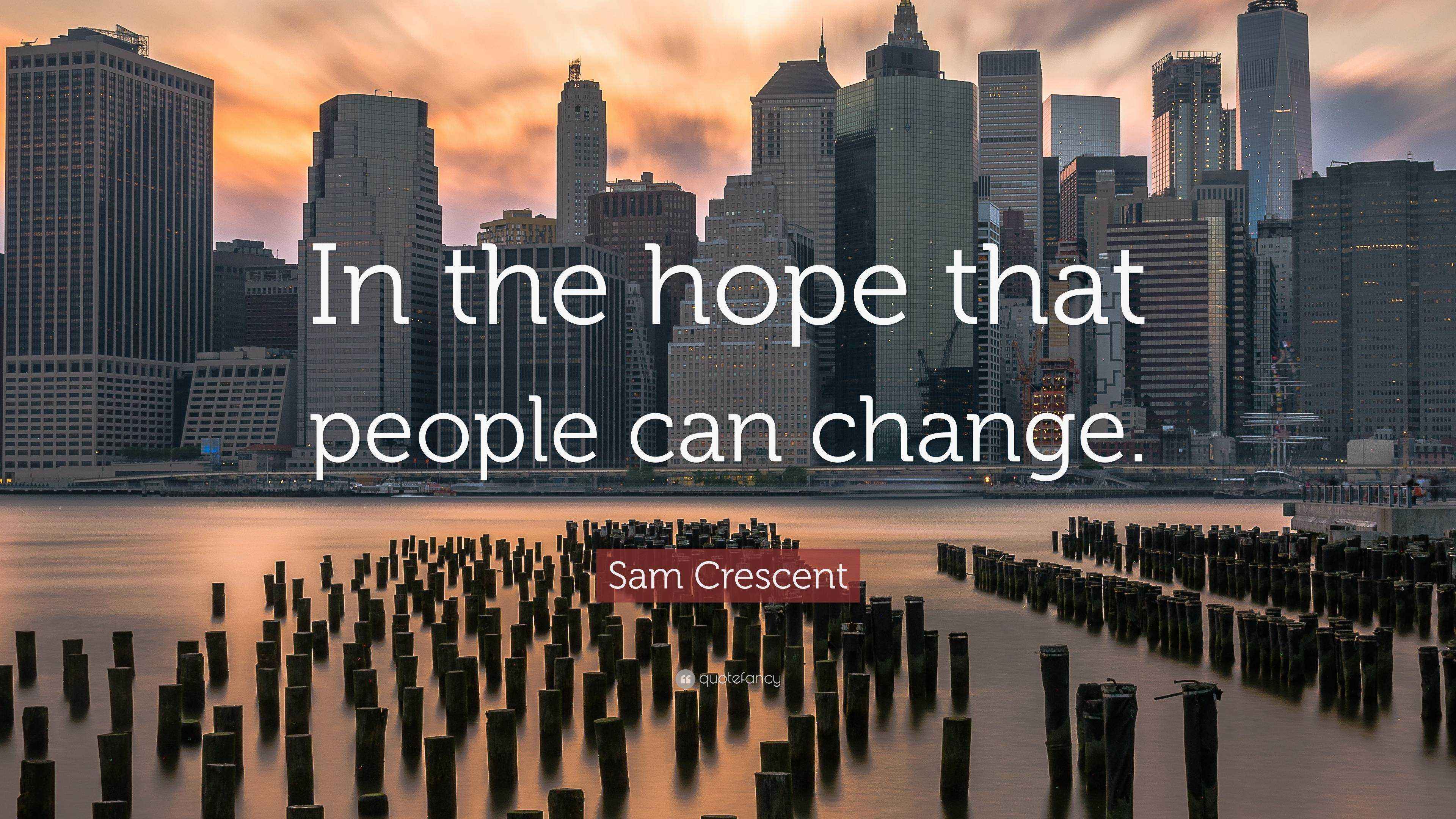 Sam Crescent Quote: “In the hope that people can change.”