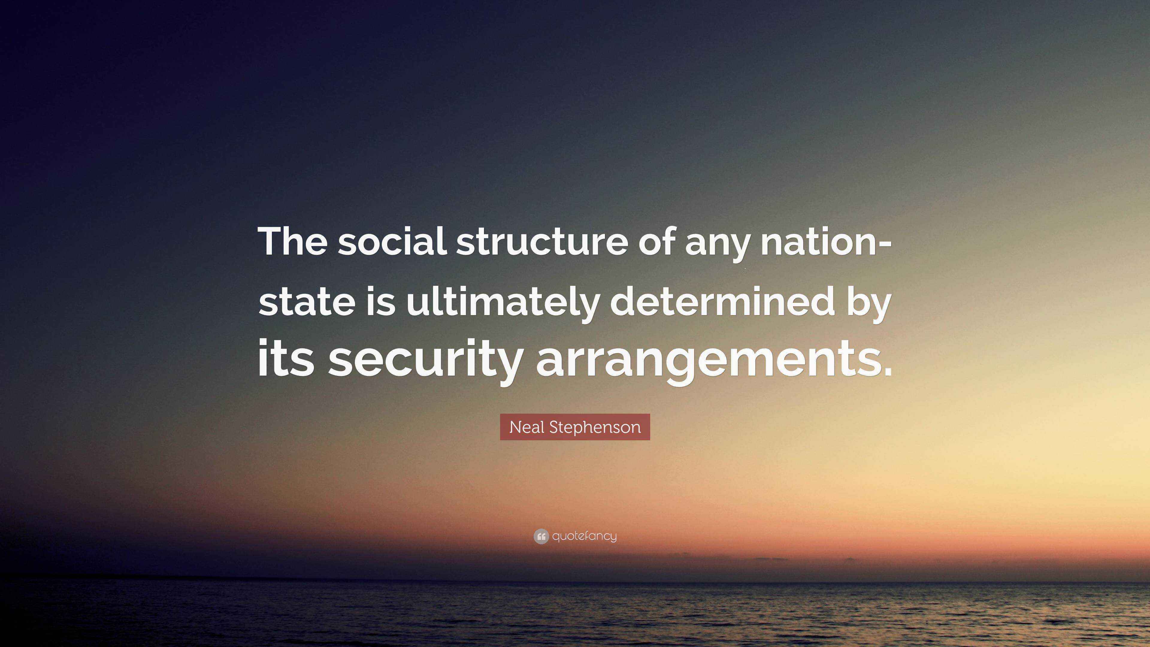 Neal Stephenson Quote: “The social structure of any nation-state is ...