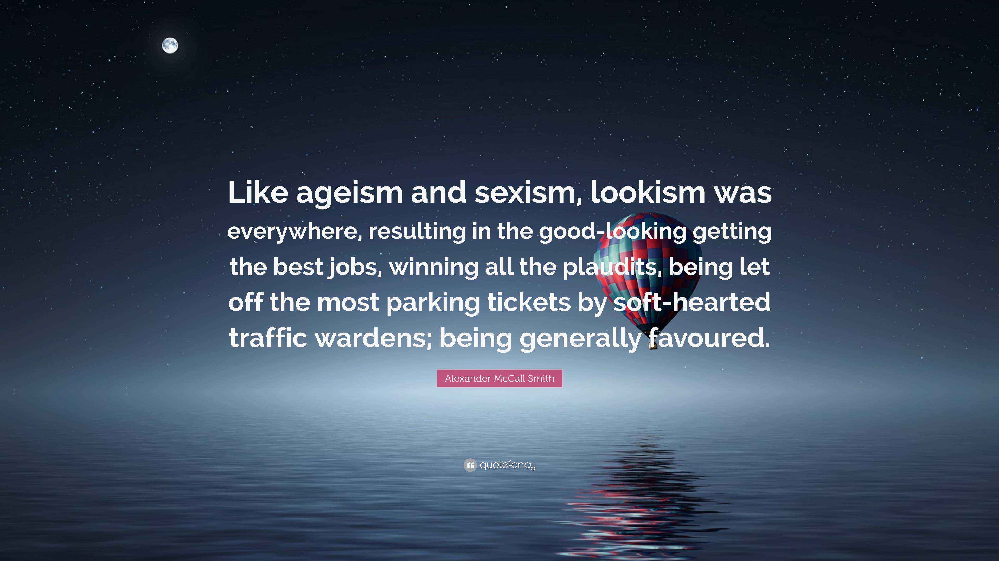 Alexander McCall Smith Quote: “Like ageism and sexism, lookism was ...