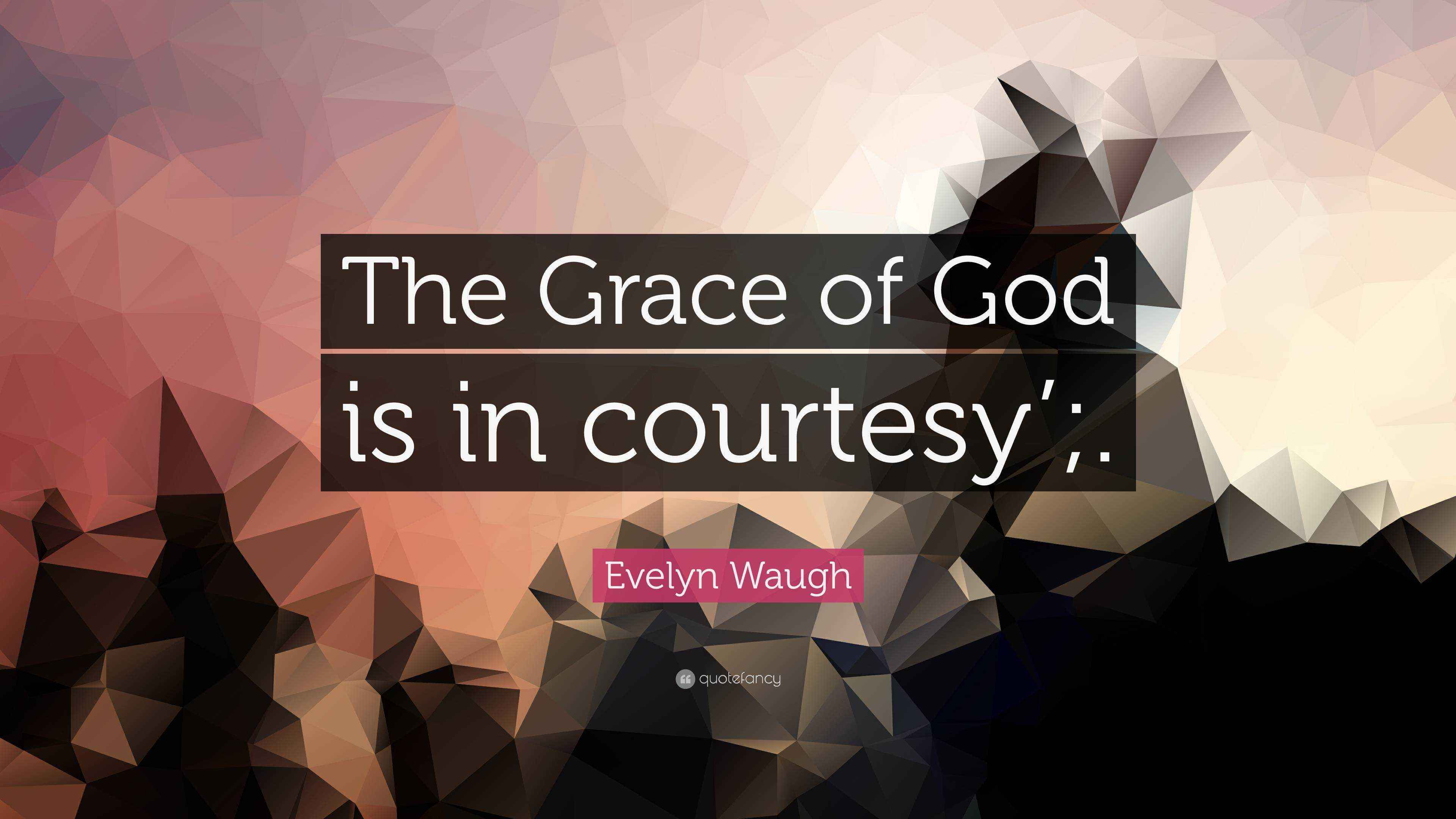 Evelyn Waugh Quote: “The Grace of God is in courtesy’;.”
